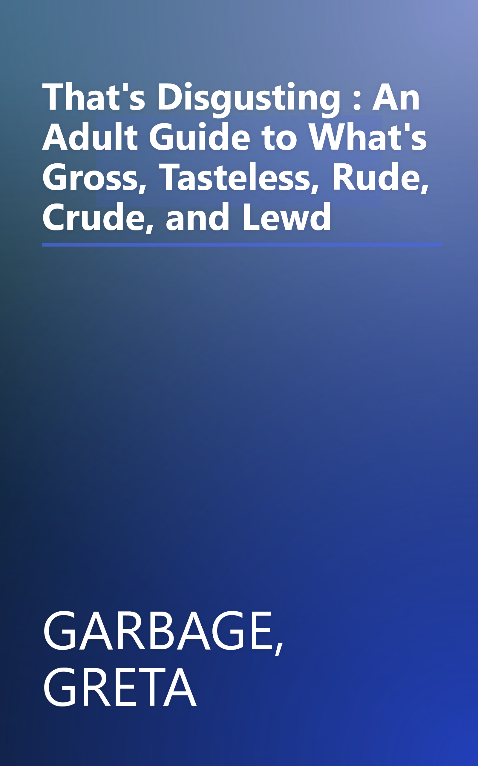 That's Disgusting : An Adult Guide to What's Gross, Tasteless, Rude, Crude, and Lewd book cover