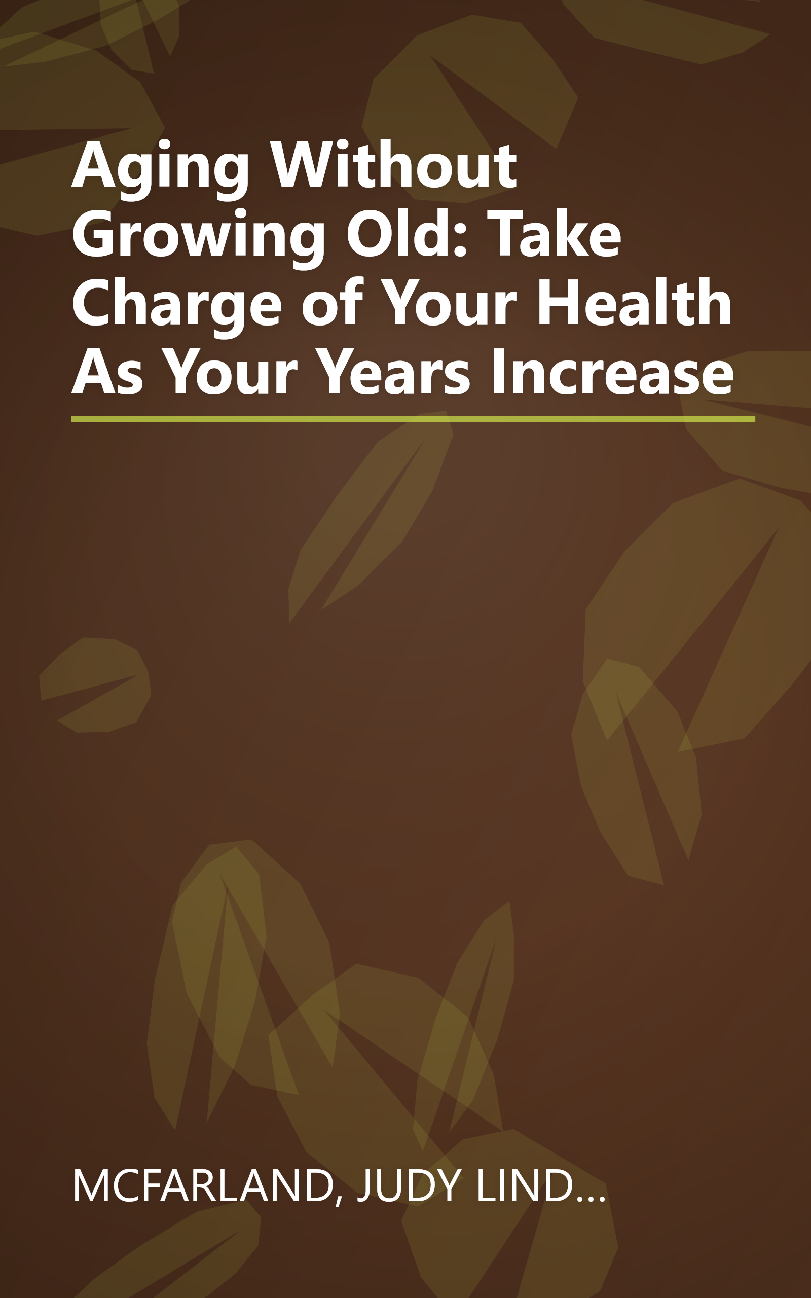 Aging Without Growing Old: Take Charge of Your Health As Your Years Increase book cover