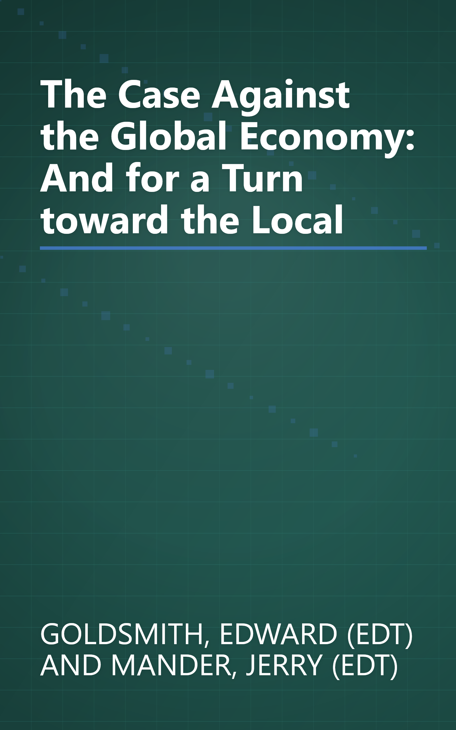 The Case Against the Global Economy: And for a Turn toward the Local book cover