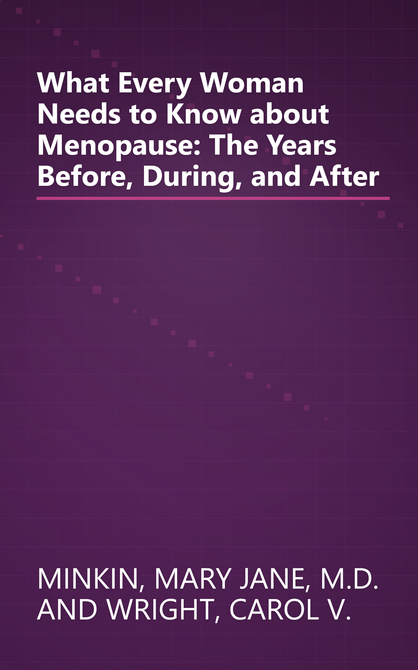 What Every Woman Needs to Know about Menopause: The Years Before, During, and After book cover