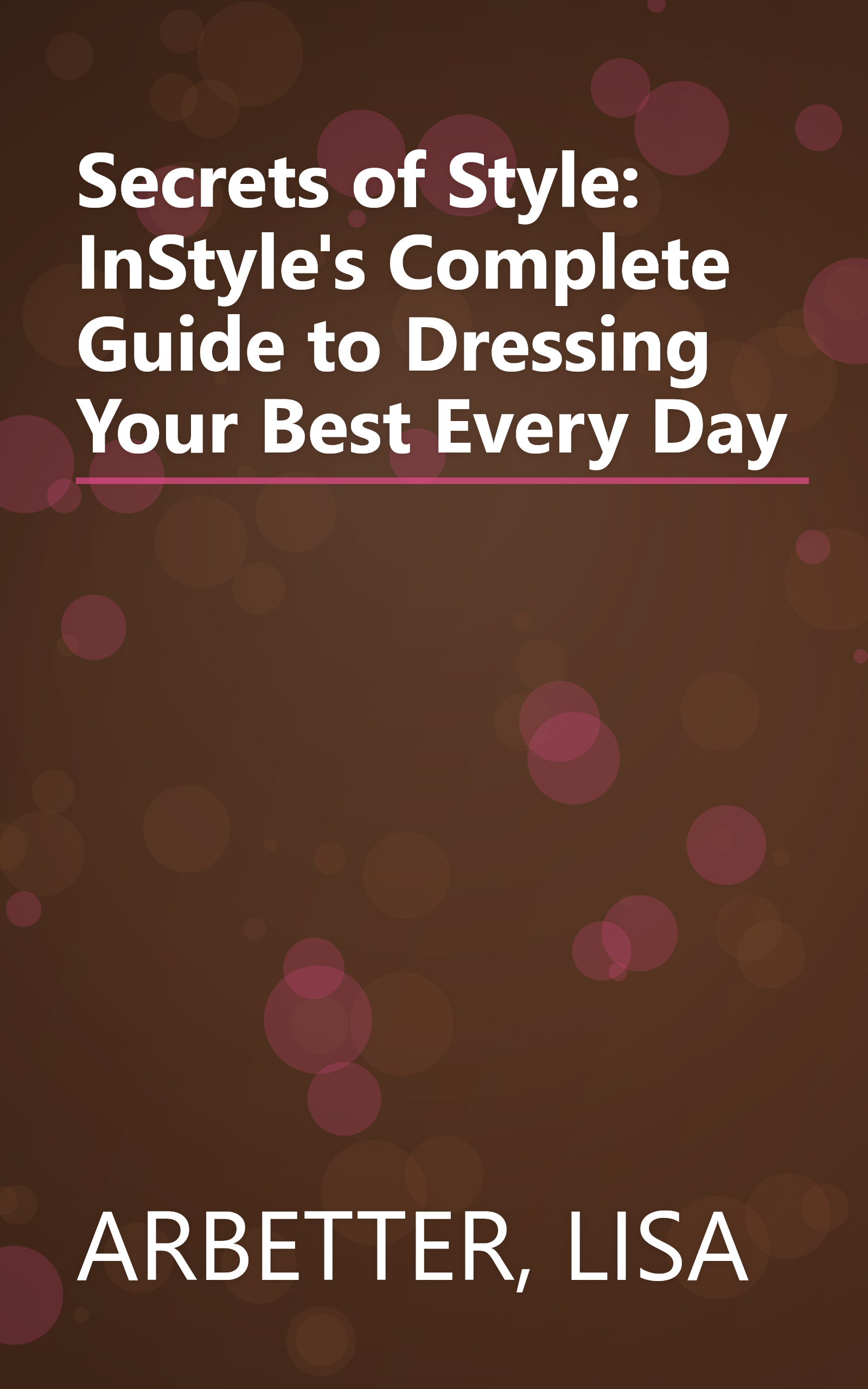 Secrets of Style: InStyle's Complete Guide to Dressing Your Best Every Day book cover