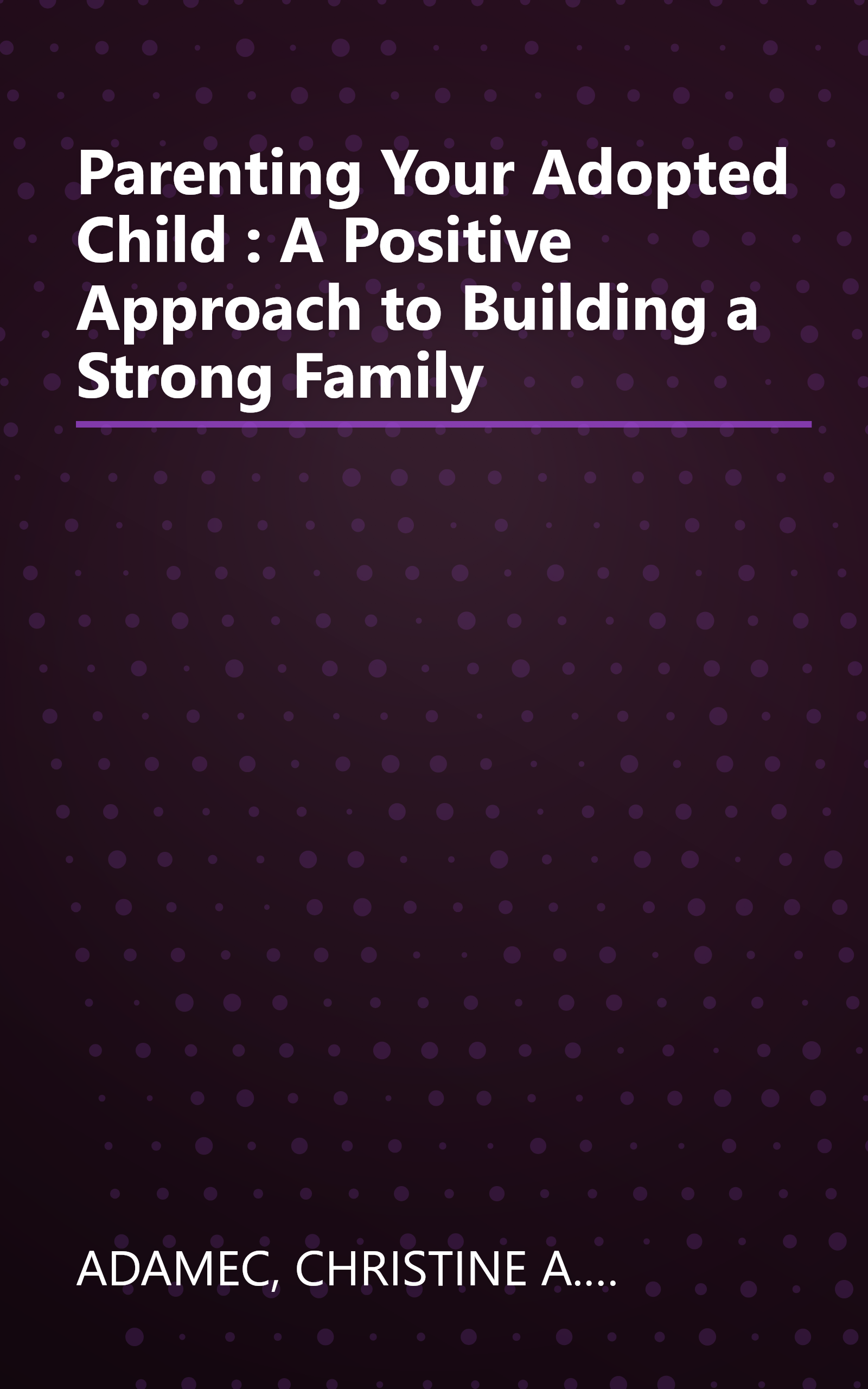 Parenting Your Adopted Child : A Positive Approach to Building a Strong Family book cover