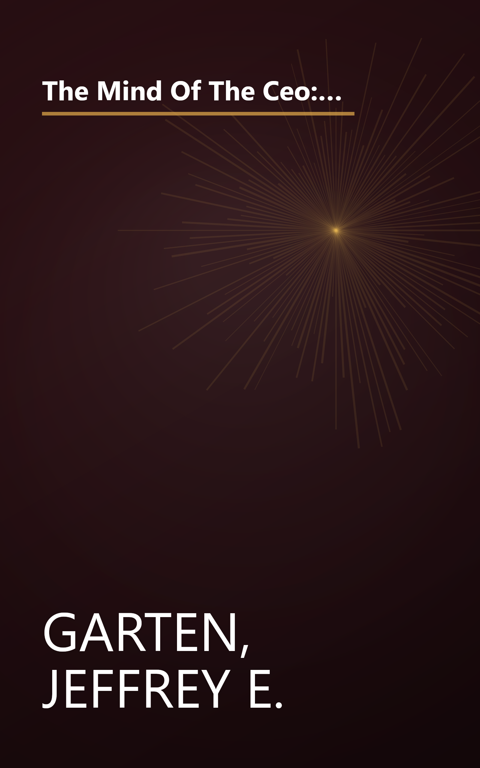 The Mind Of The Ceo: The World's Business Leaders Talk About Leadership, Responsibility The Future Of The Corporation, And What Keeps Them Up At Night book cover