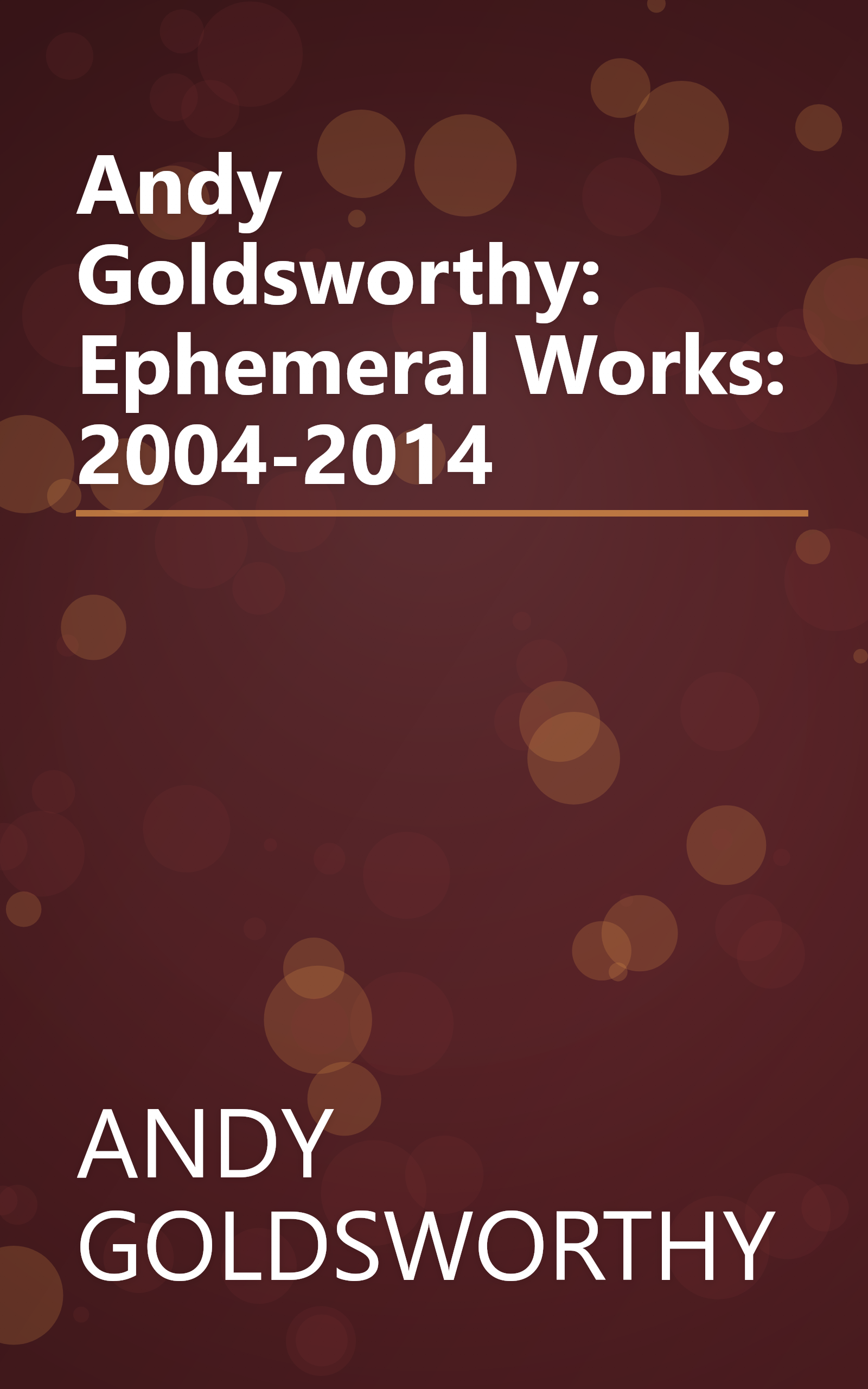 Andy Goldsworthy: Ephemeral Works: 2004-2014 book cover