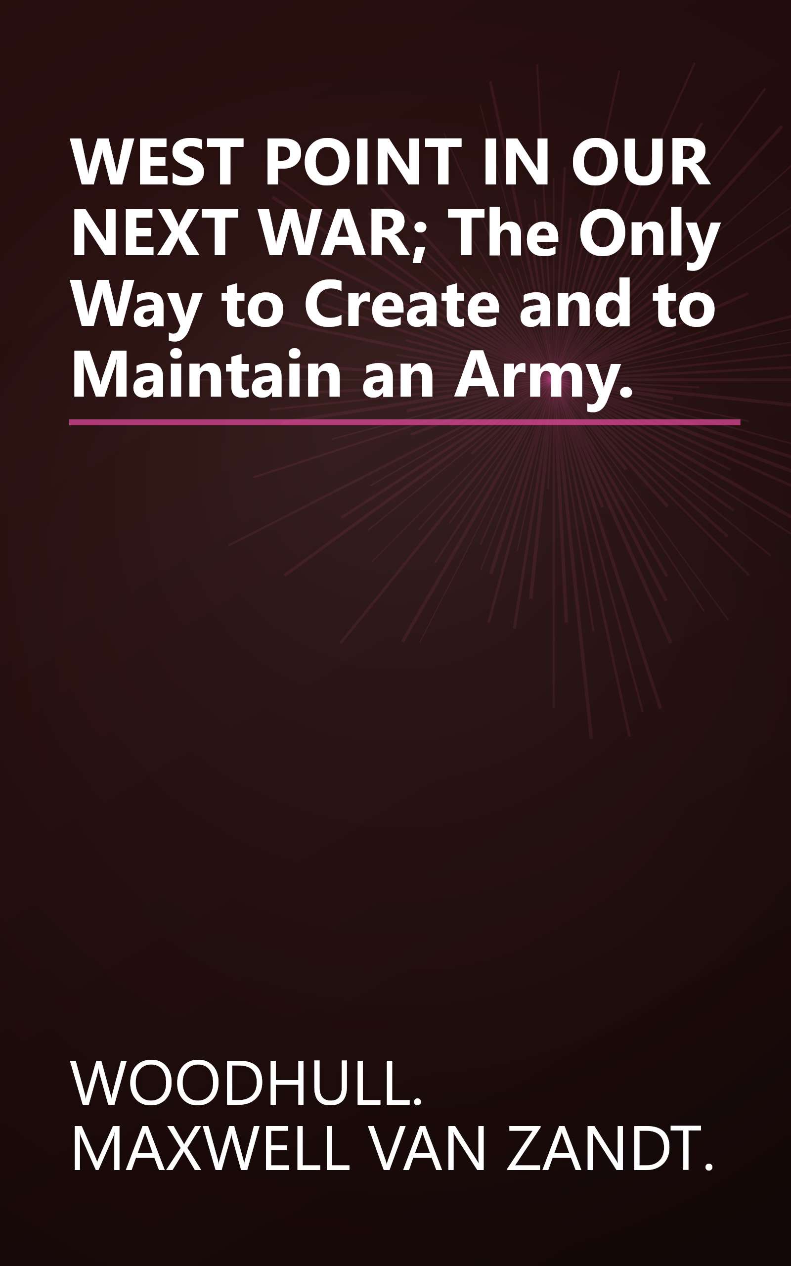 WEST POINT IN OUR NEXT WAR; The Only Way to Create and to Maintain an Army. book cover