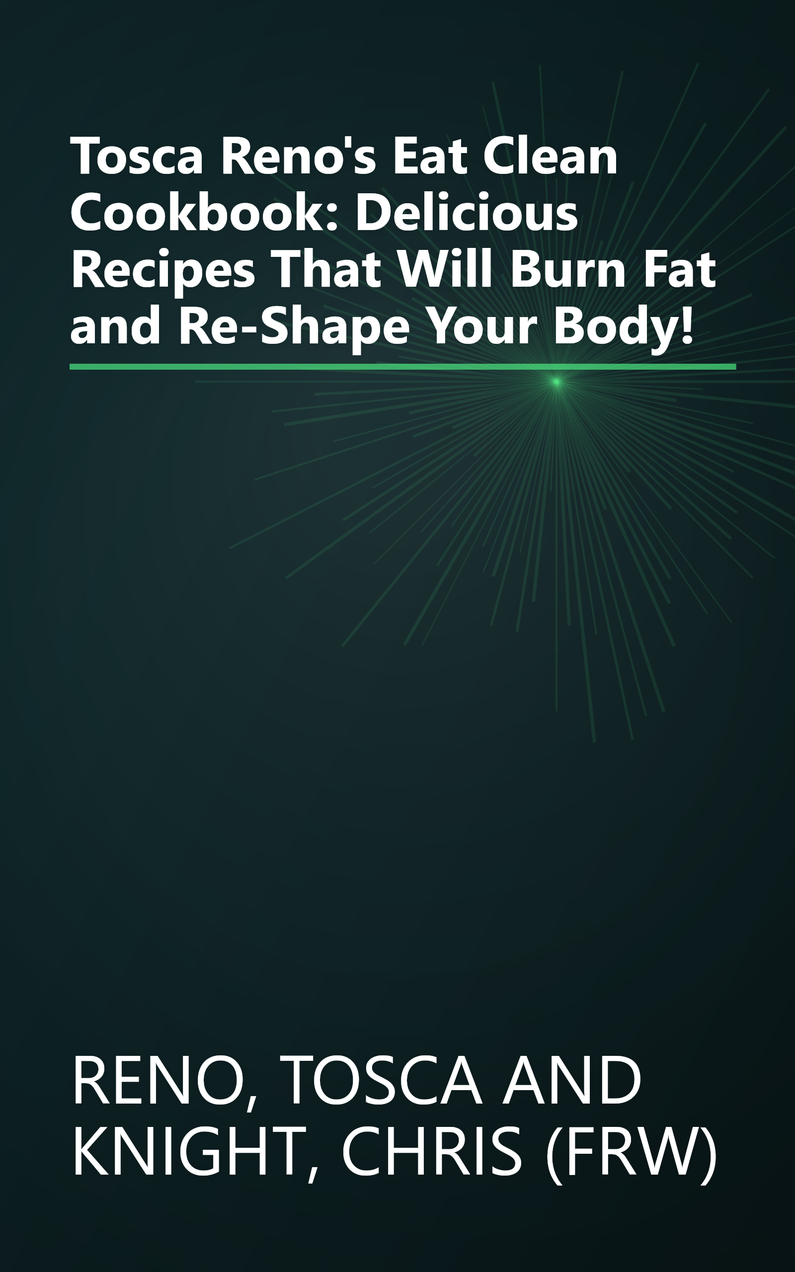 Tosca Reno's Eat Clean Cookbook: Delicious Recipes That Will Burn Fat and Re-Shape Your Body! book cover