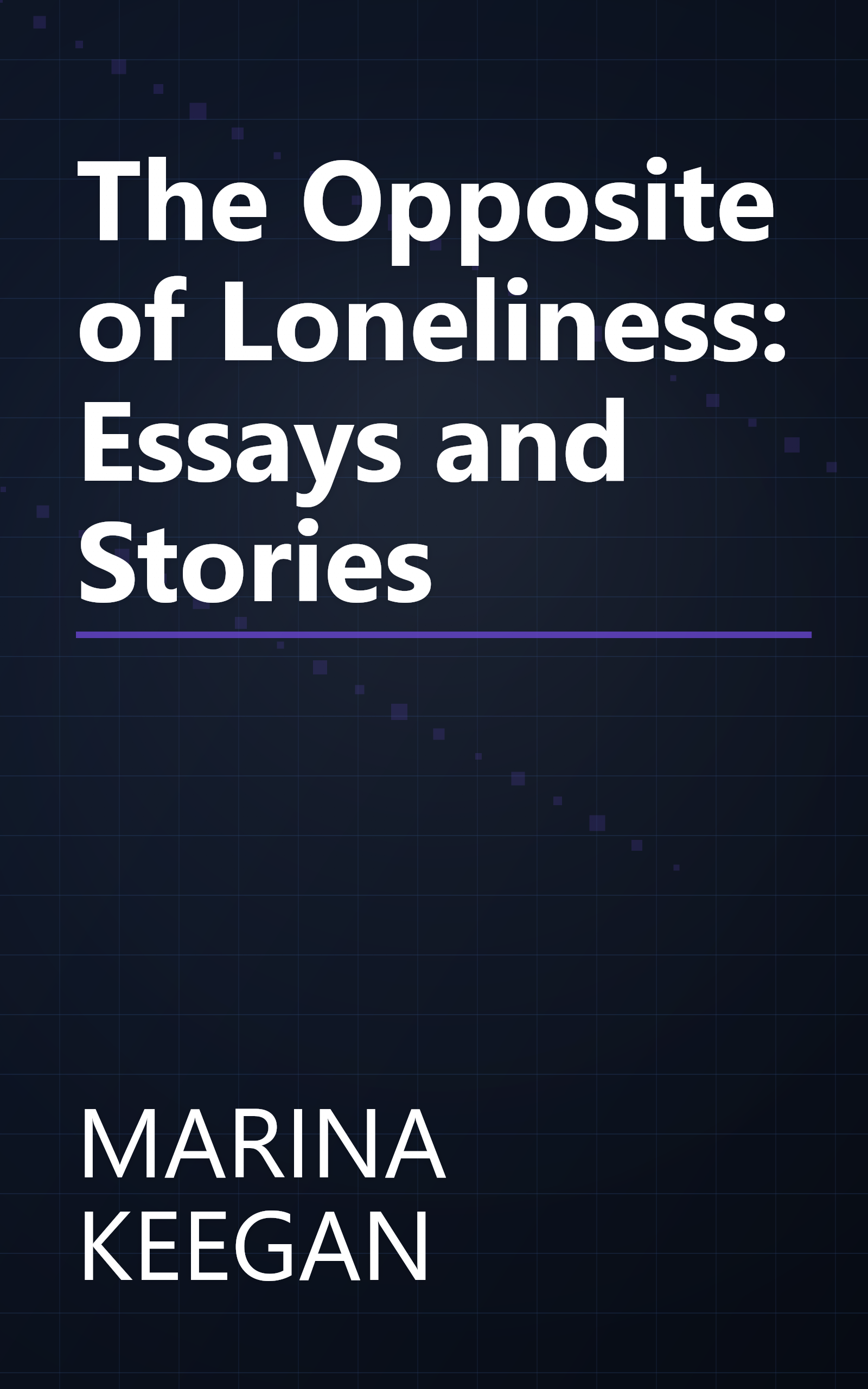 The Opposite of Loneliness: Essays and Stories book cover