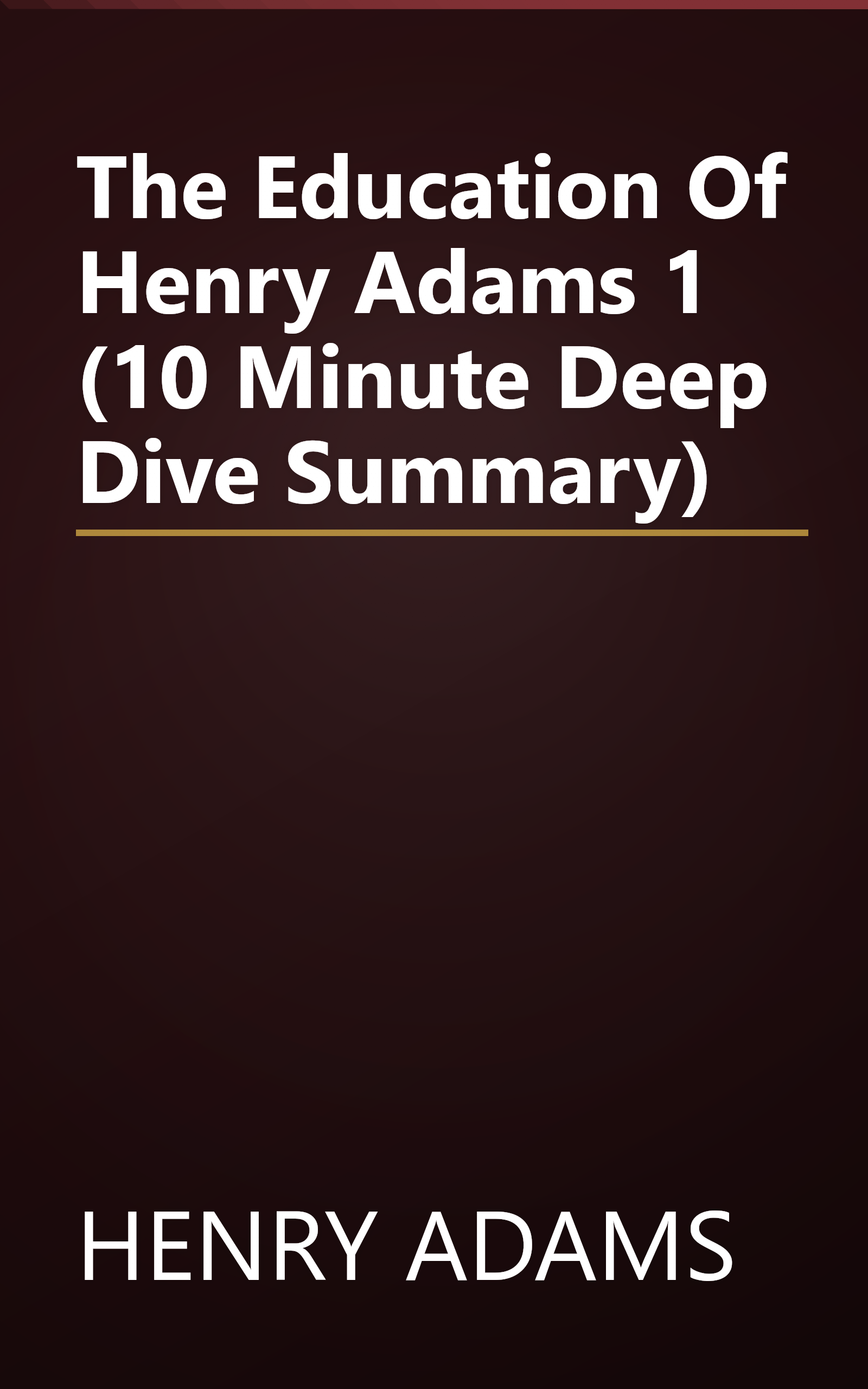 The Education Of Henry Adams 1 (10 Minute   Deep Dive Summary) book cover
