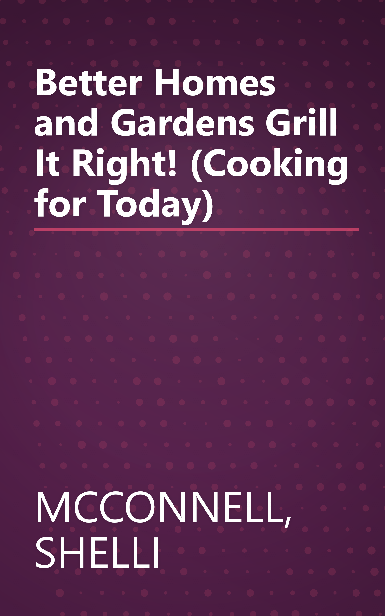 Better Homes and Gardens Grill It Right! (Cooking for Today) book cover