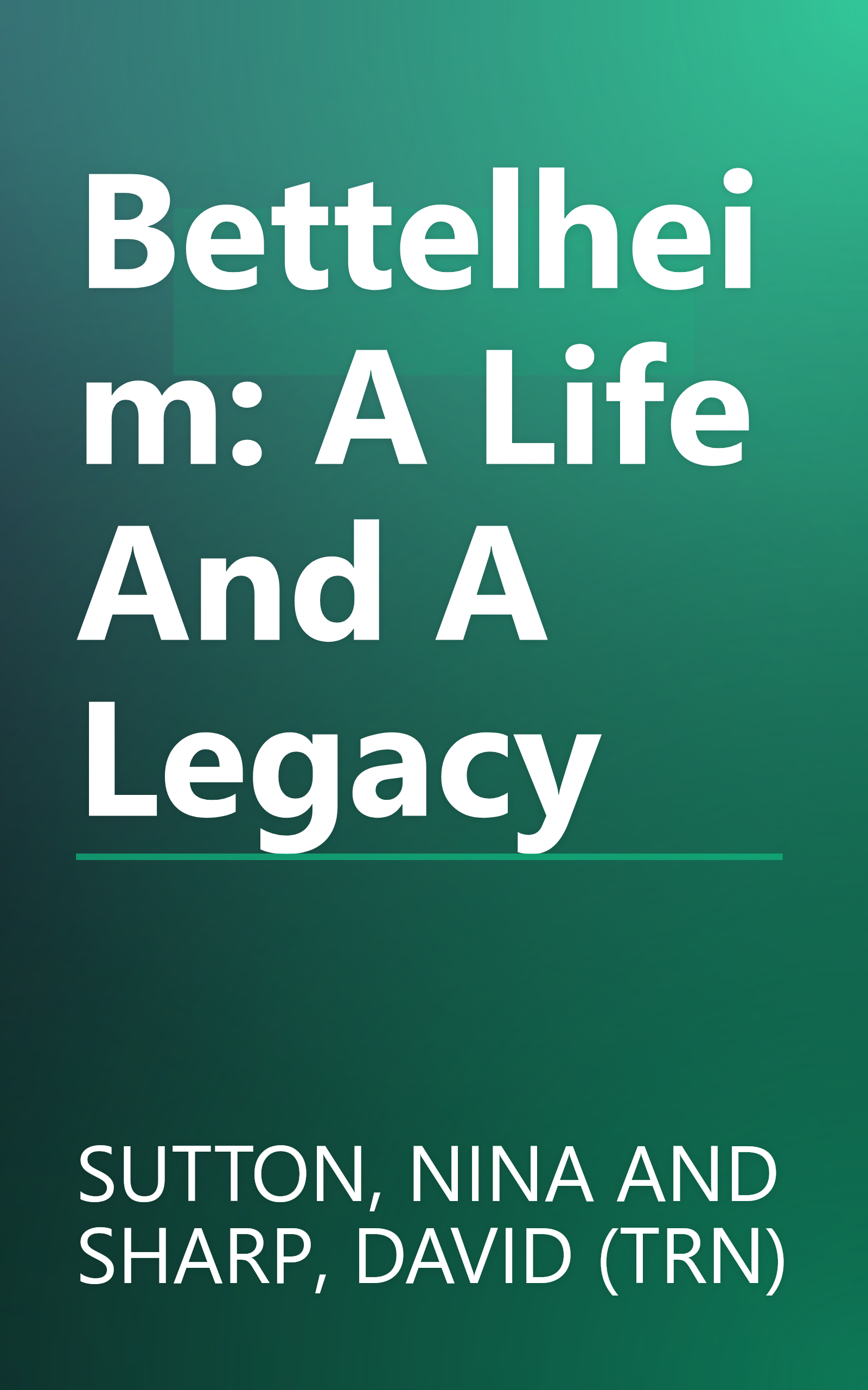 Bettelheim: A Life And A Legacy book cover