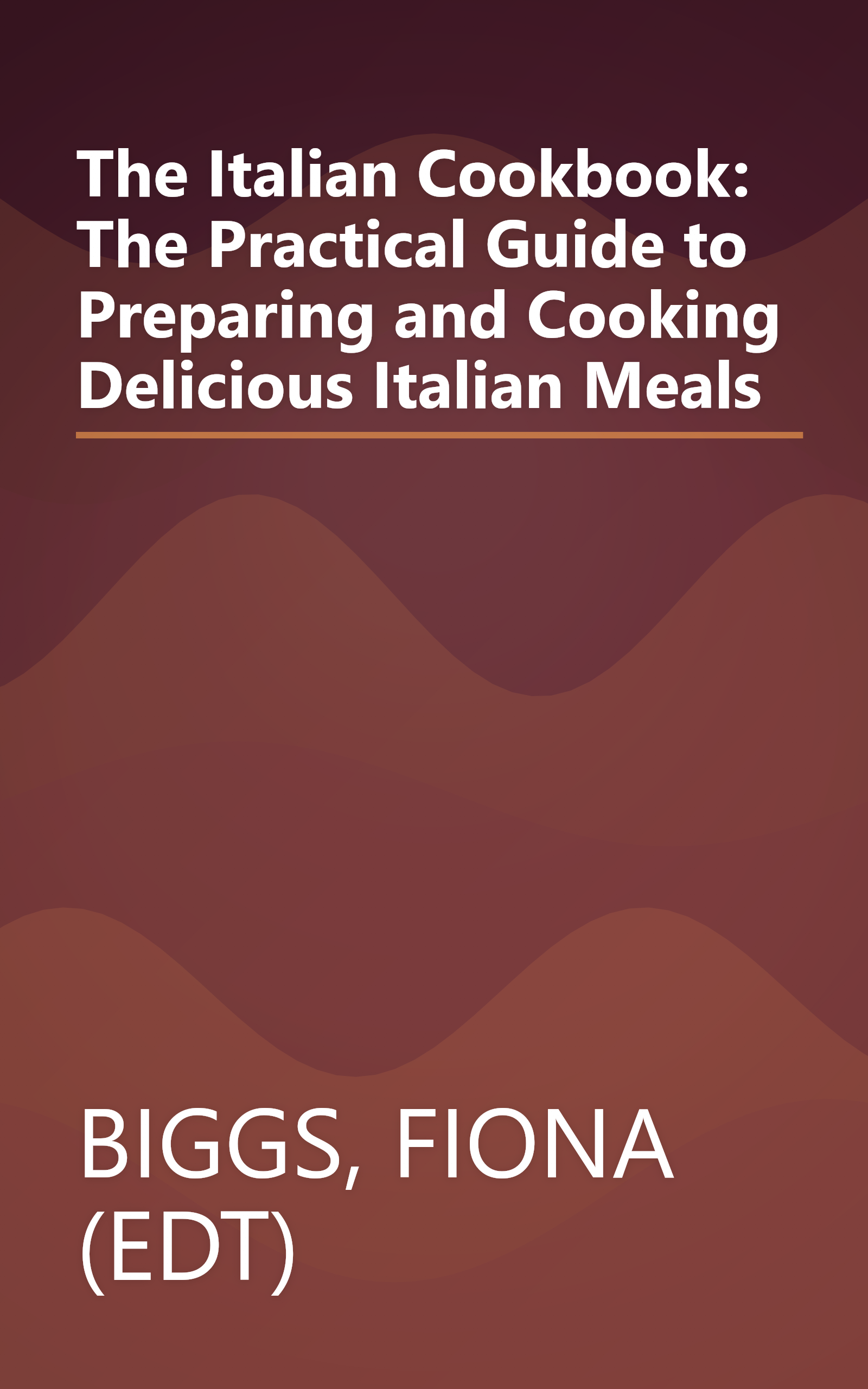 The Italian Cookbook: The Practical Guide to Preparing and Cooking Delicious Italian Meals book cover