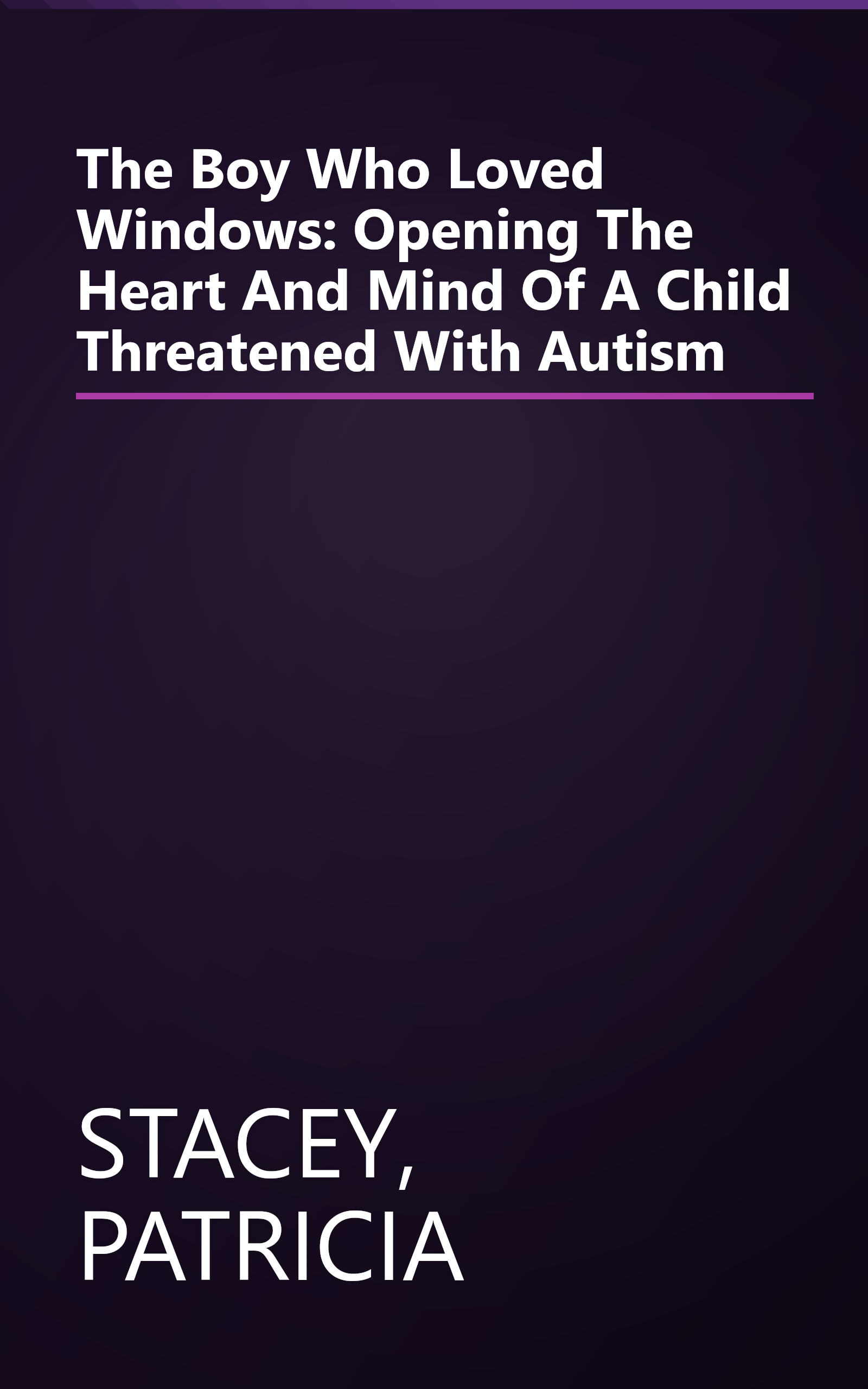 The Boy Who Loved Windows: Opening The Heart And Mind Of A Child Threatened With Autism book cover