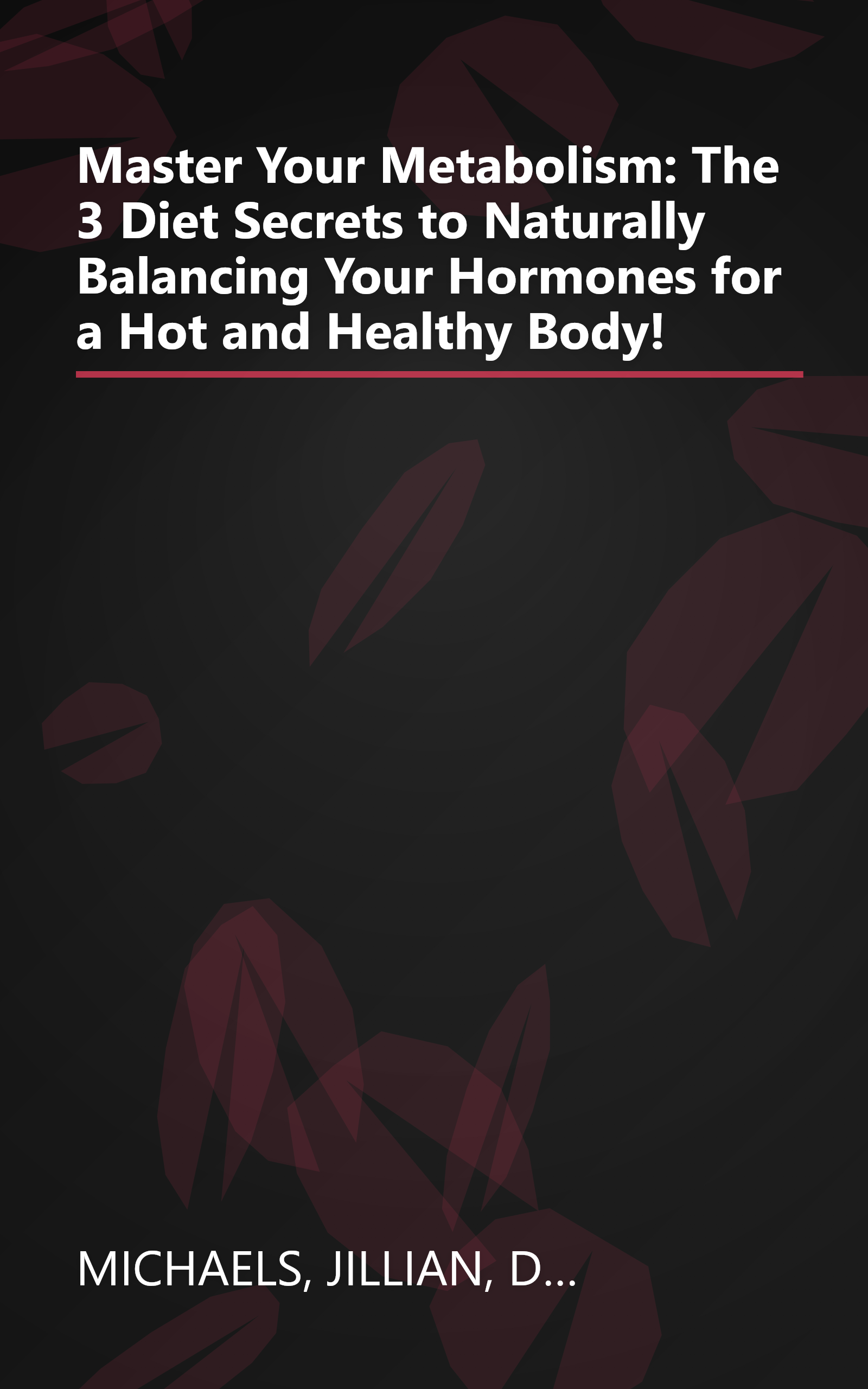 Master Your Metabolism: The 3 Diet Secrets to Naturally Balancing Your Hormones for a Hot and Healthy Body! book cover
