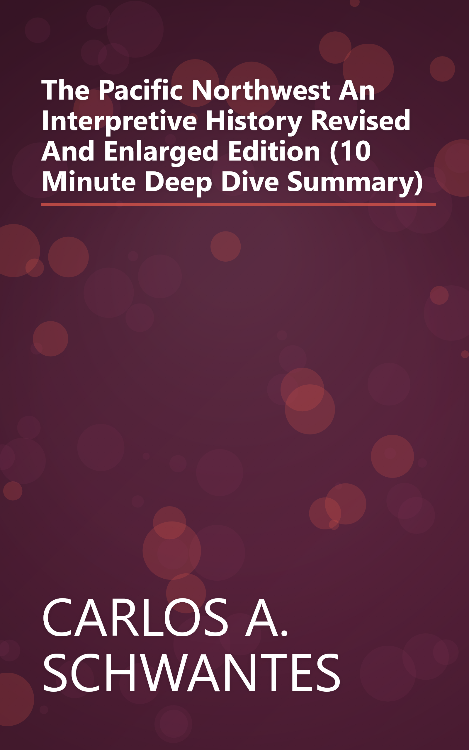 The Pacific Northwest  An Interpretive History  Revised And Enlarged Edition  (10 Minute   Deep Dive Summary) book cover