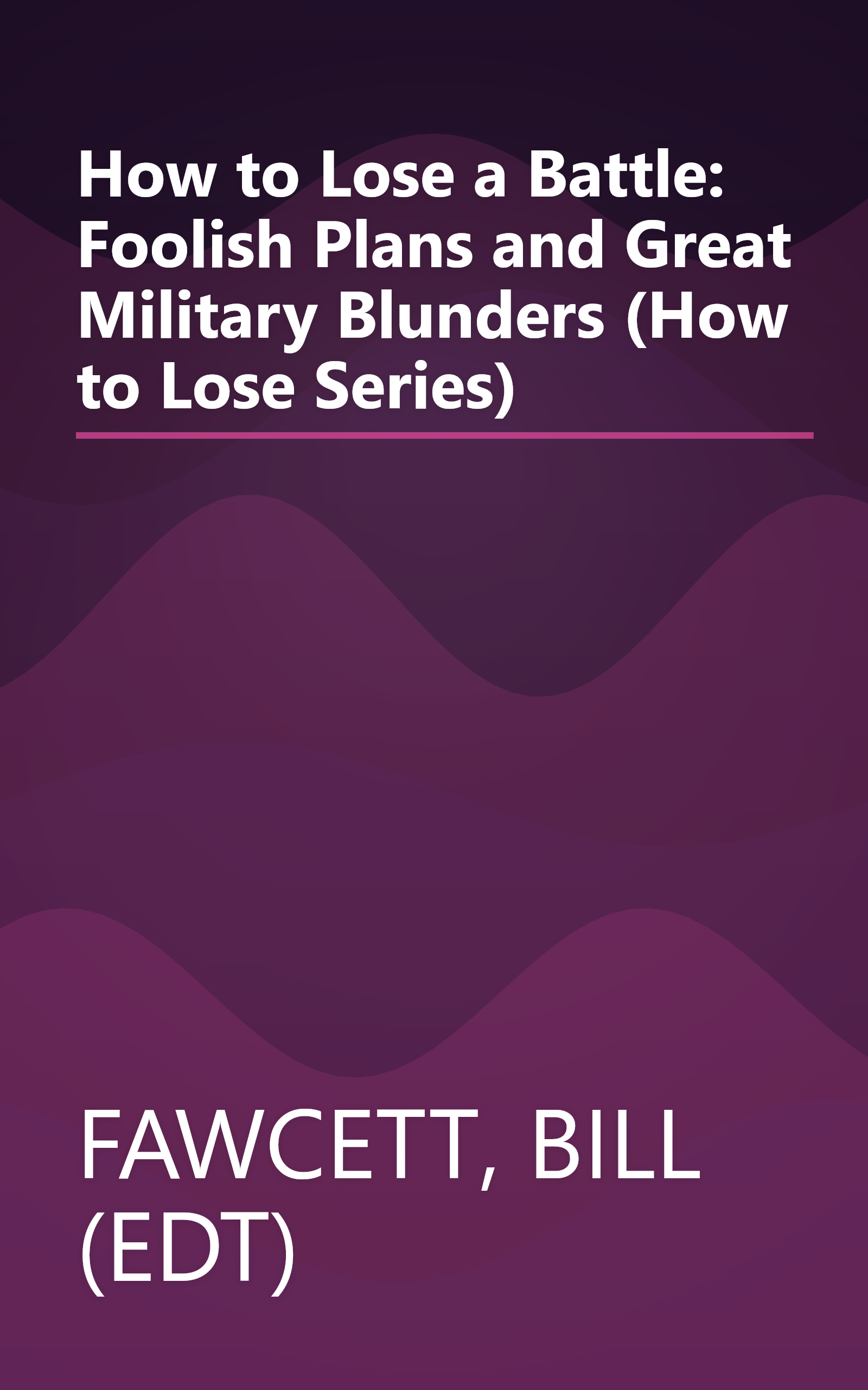 How to Lose a Battle: Foolish Plans and Great Military Blunders (How to Lose Series) book cover