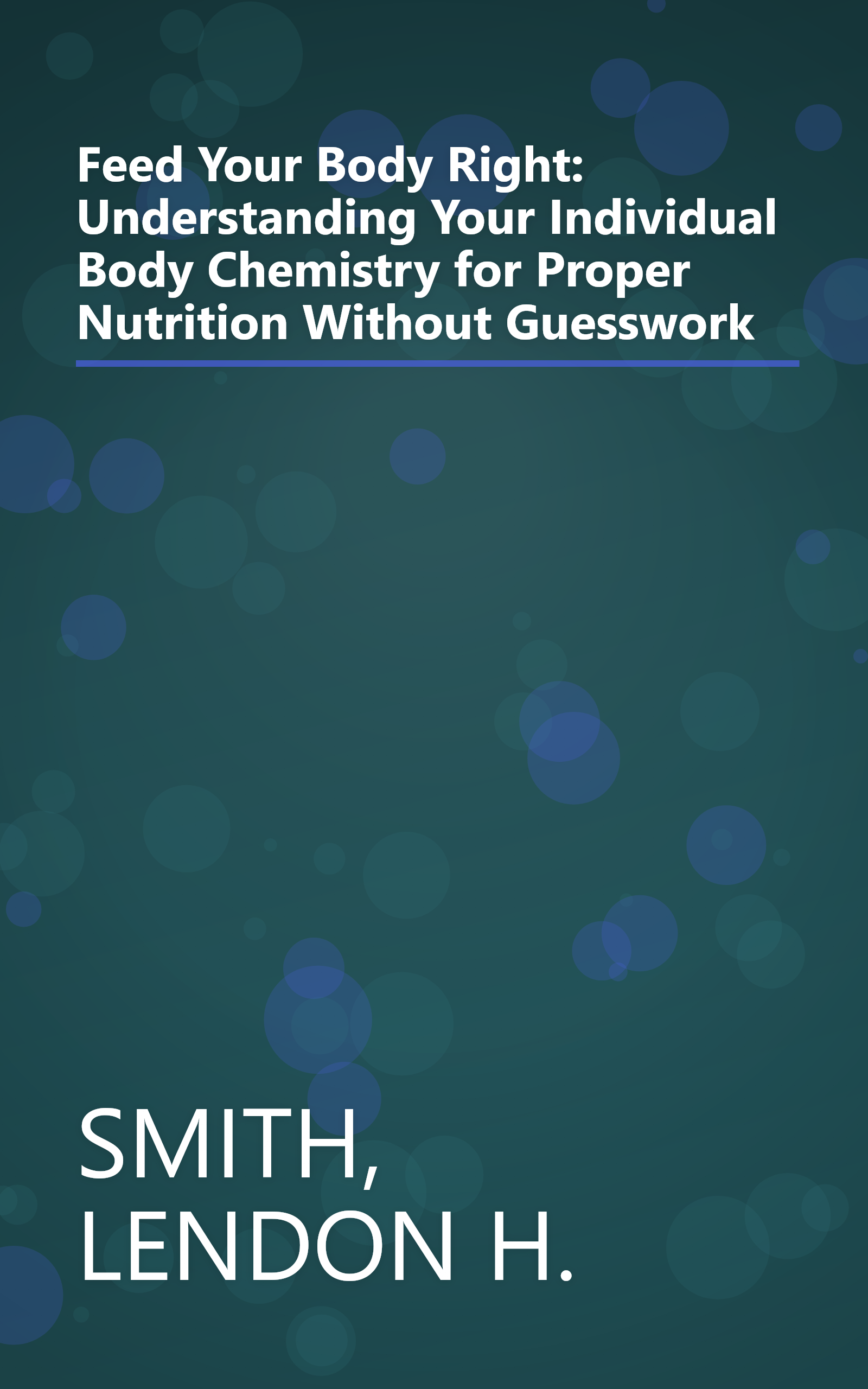 Feed Your Body Right: Understanding Your Individual Body Chemistry for Proper Nutrition Without Guesswork book cover