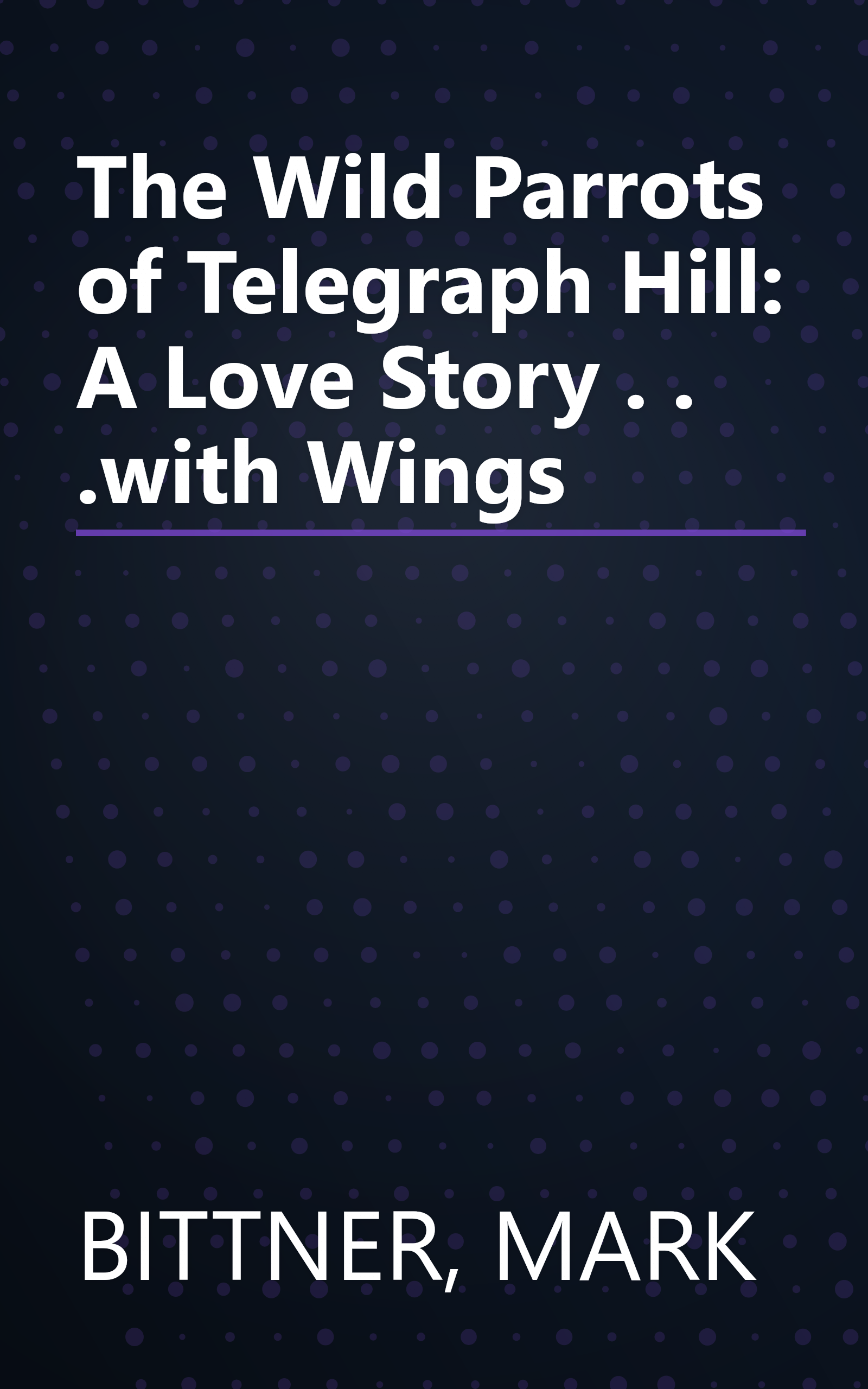 The Wild Parrots of Telegraph Hill: A Love Story . . .with Wings book cover