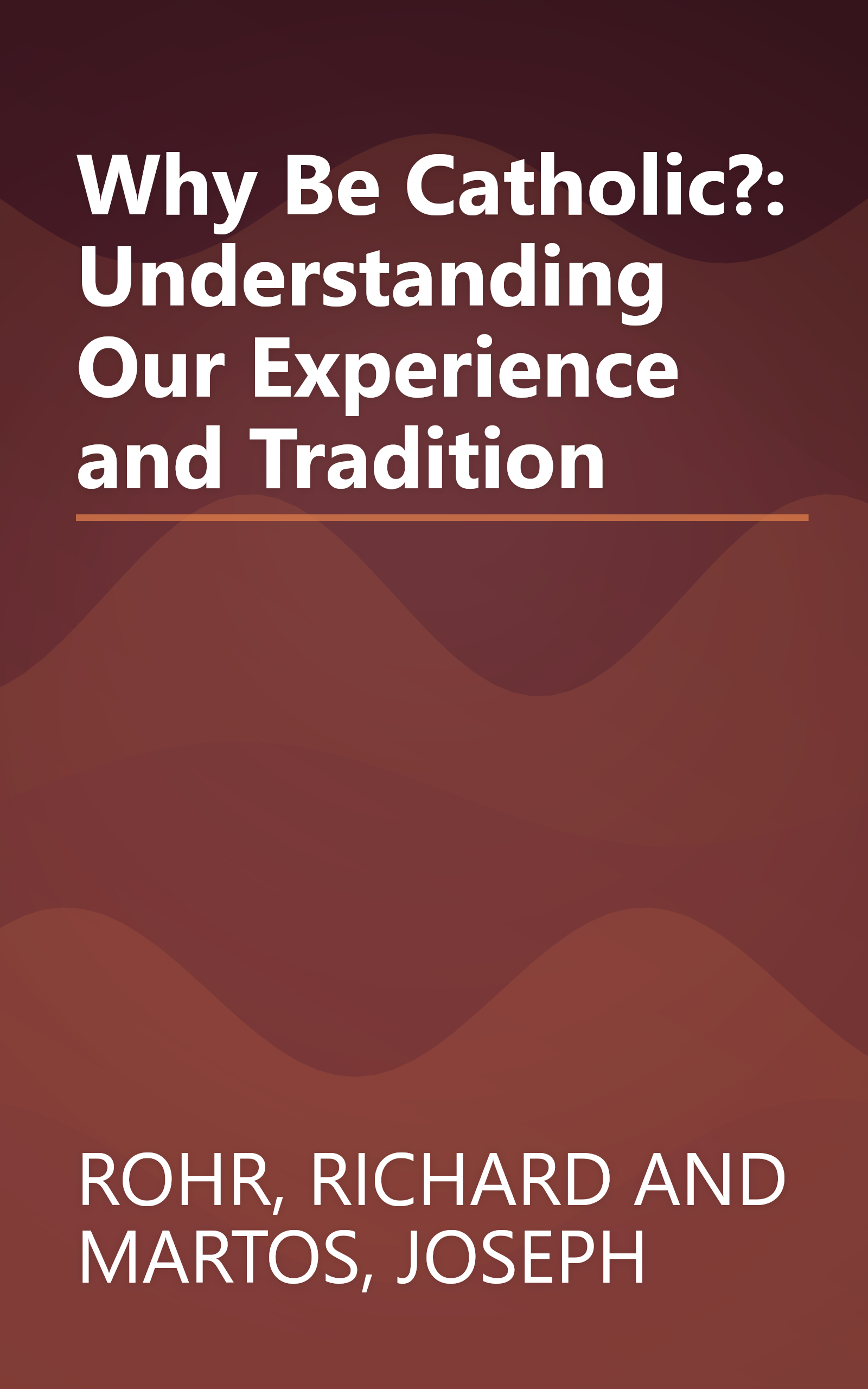 Why Be Catholic?: Understanding Our Experience and Tradition book cover