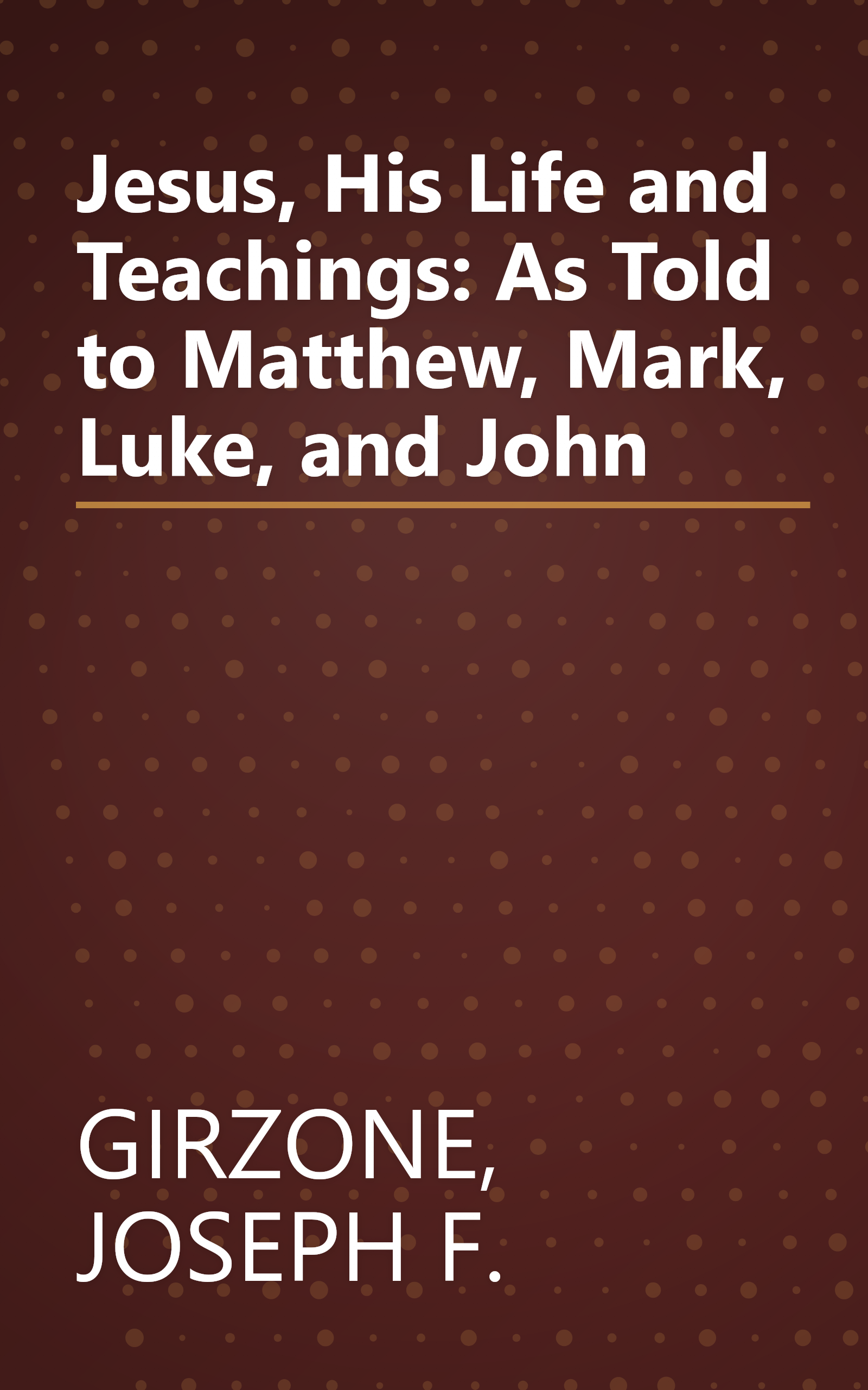 Jesus, His Life and Teachings: As Told to Matthew, Mark, Luke, and John book cover