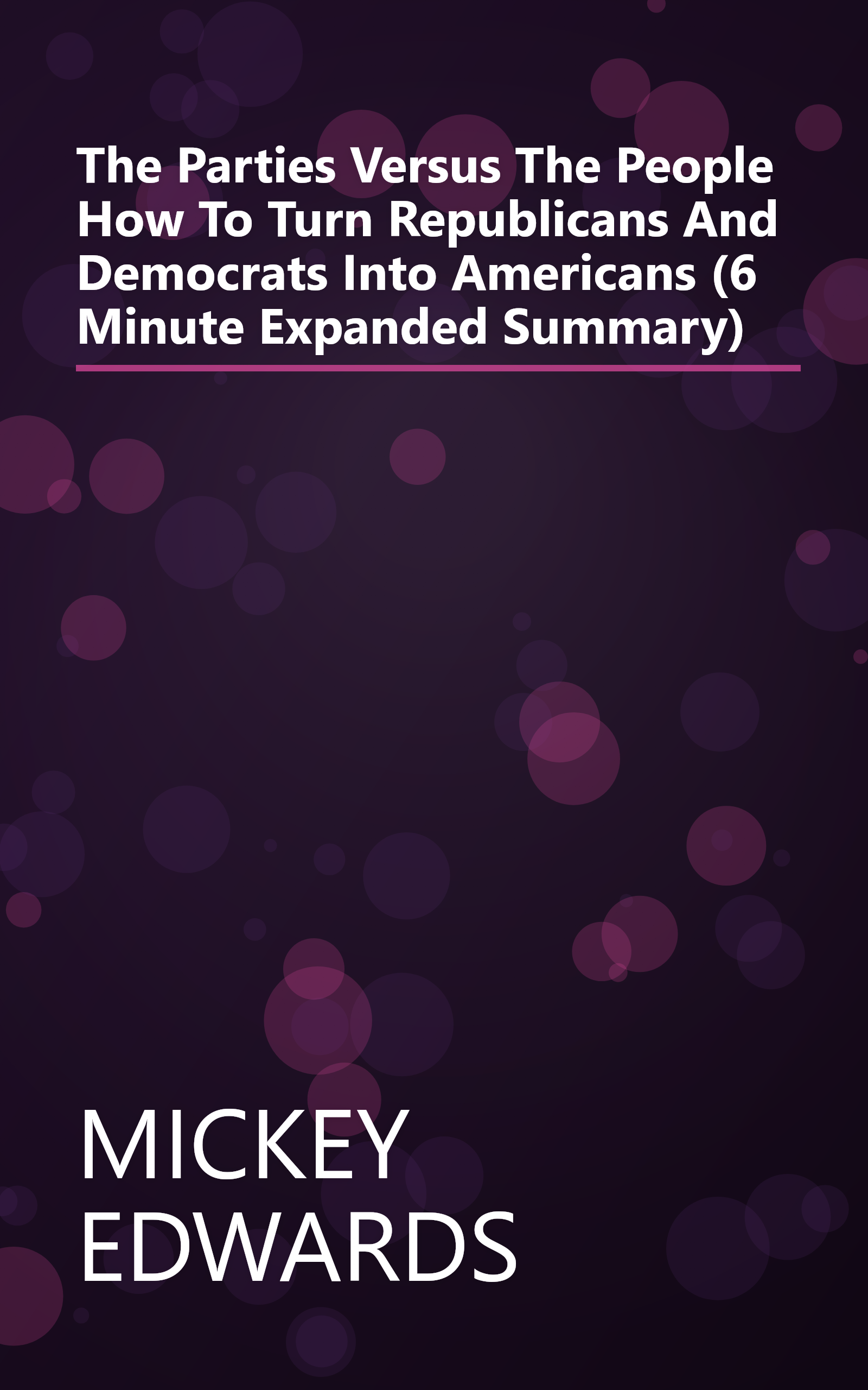 The Parties Versus The People  How To Turn Republicans And Democrats Into Americans (6 Minute   Expanded Summary) book cover
