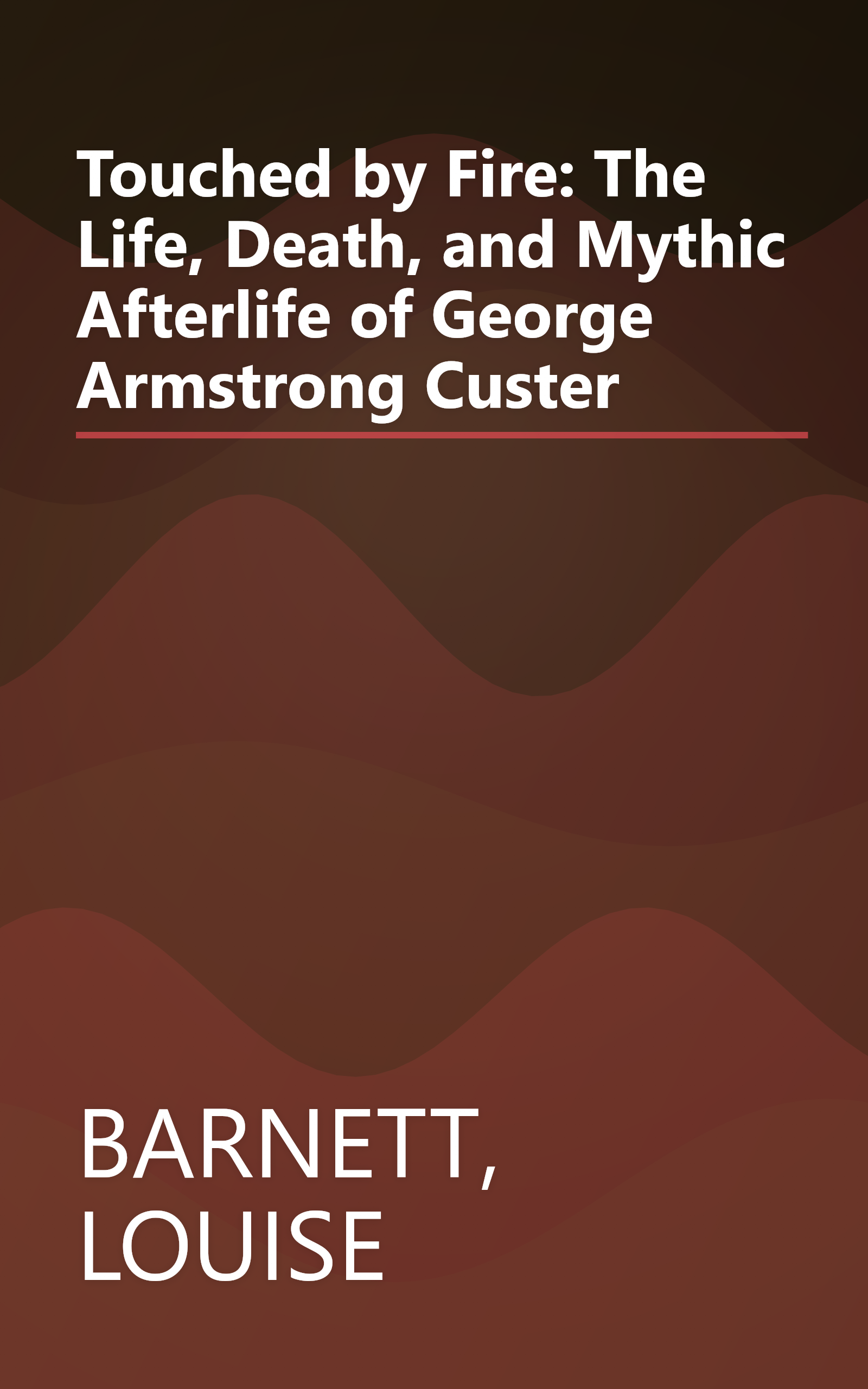 Touched by Fire: The Life, Death, and Mythic Afterlife of George Armstrong Custer book cover