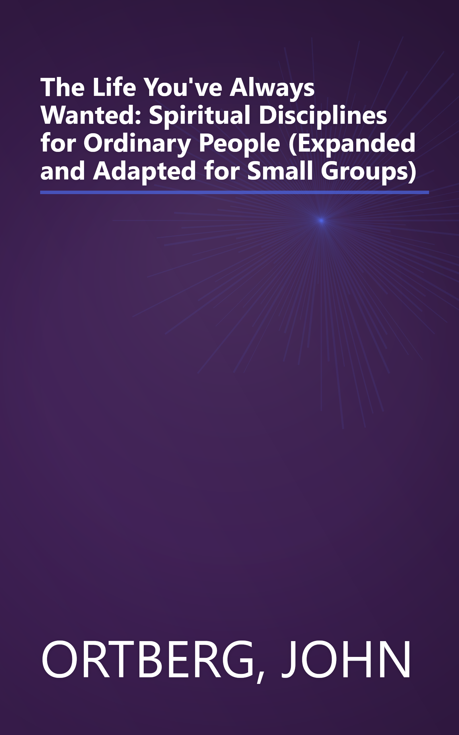 The Life You've Always Wanted: Spiritual Disciplines for Ordinary People (Expanded and Adapted for Small Groups) book cover