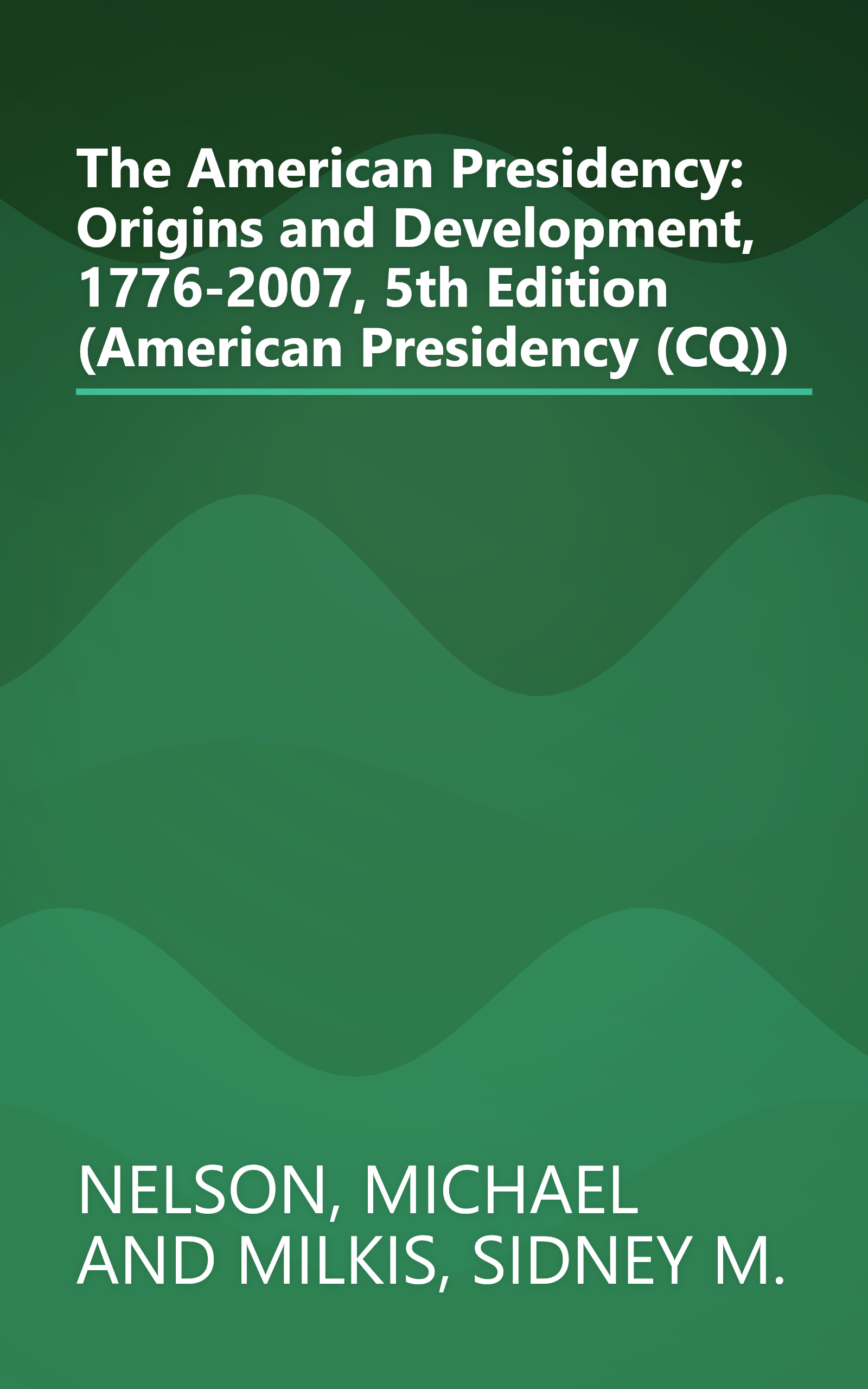 The American Presidency: Origins and Development, 1776-2007, 5th Edition (American Presidency (CQ)) book cover