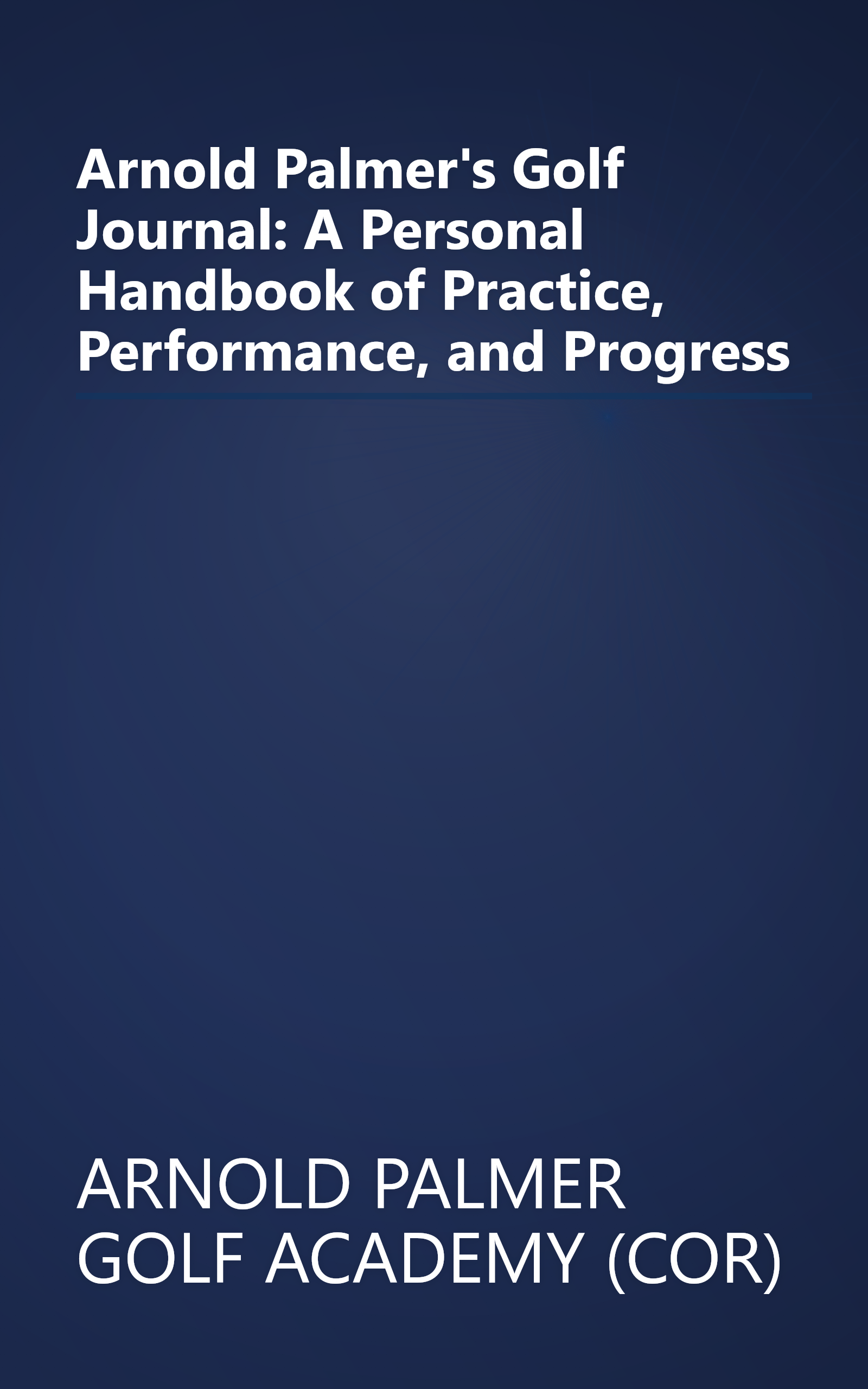 Arnold Palmer's Golf Journal: A Personal Handbook of Practice, Performance, and Progress book cover