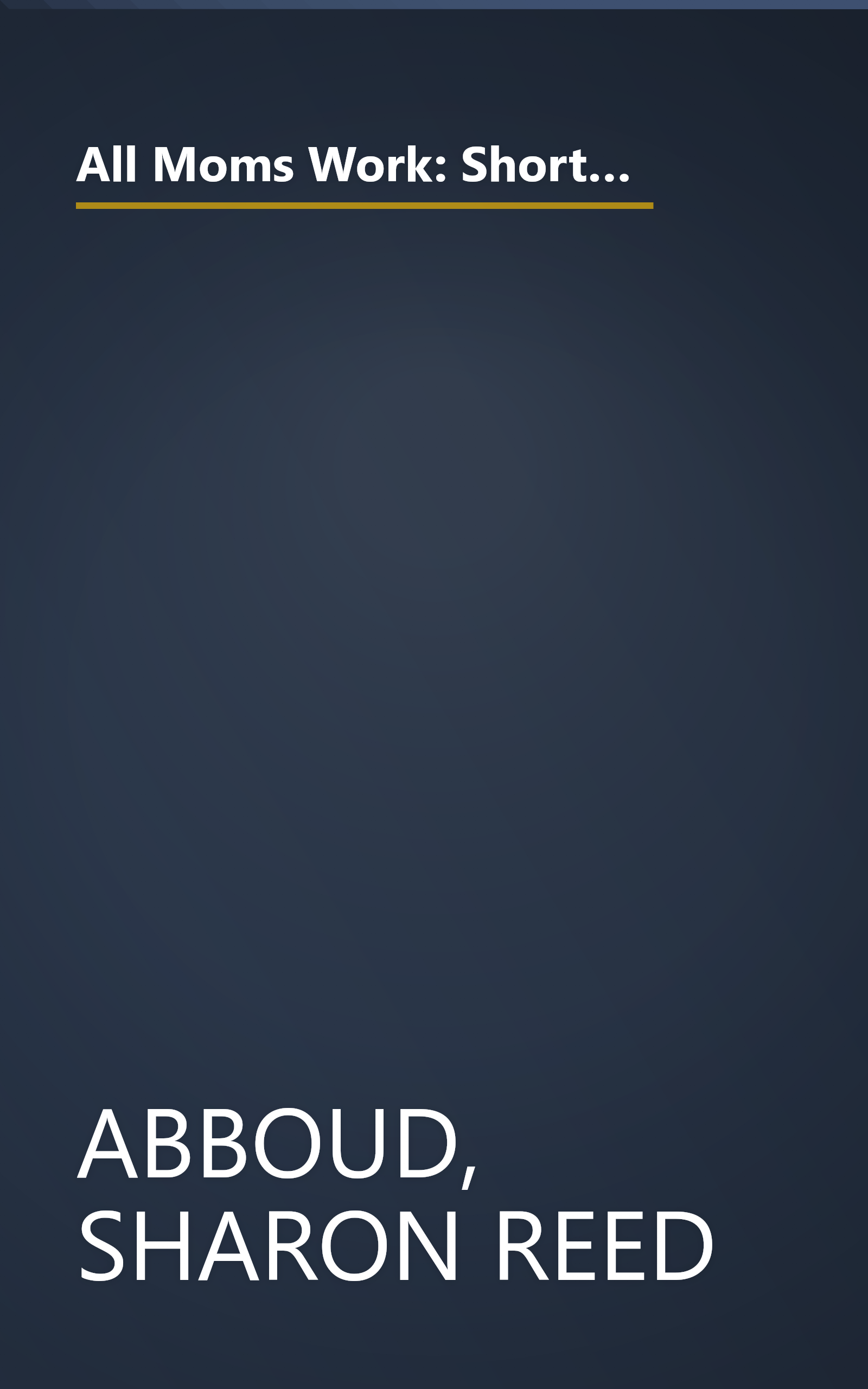 All Moms Work: Short-Term Career Strategies for Long-Range Success (Capital Ideas for Business & Personal Development) book cover