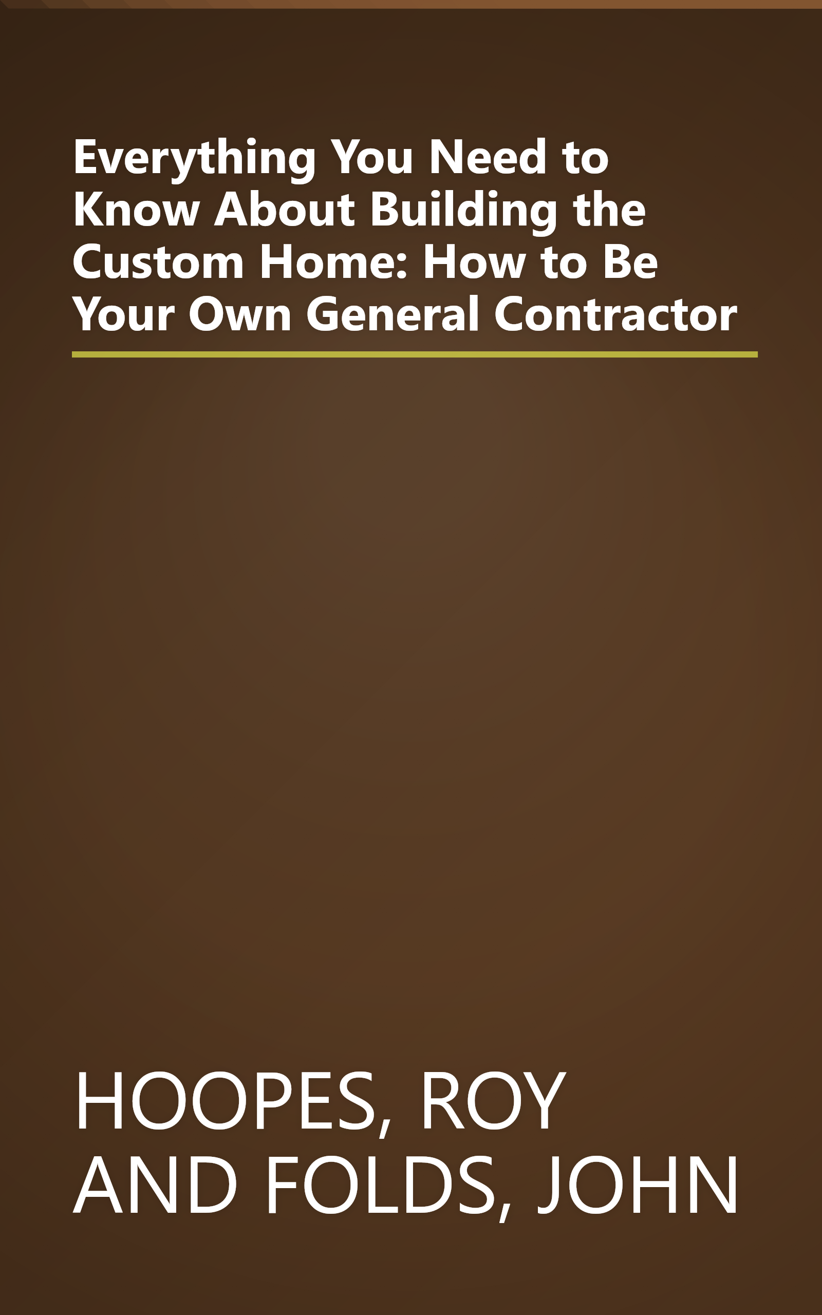 Everything You Need to Know About Building the Custom Home: How to Be Your Own General Contractor book cover
