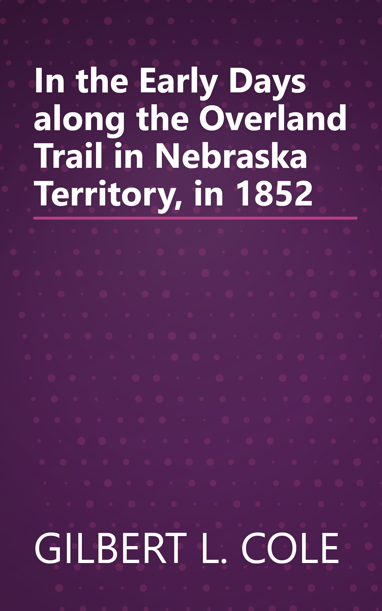 In the Early Days along the Overland Trail in Nebraska Territory, in 1852 book cover