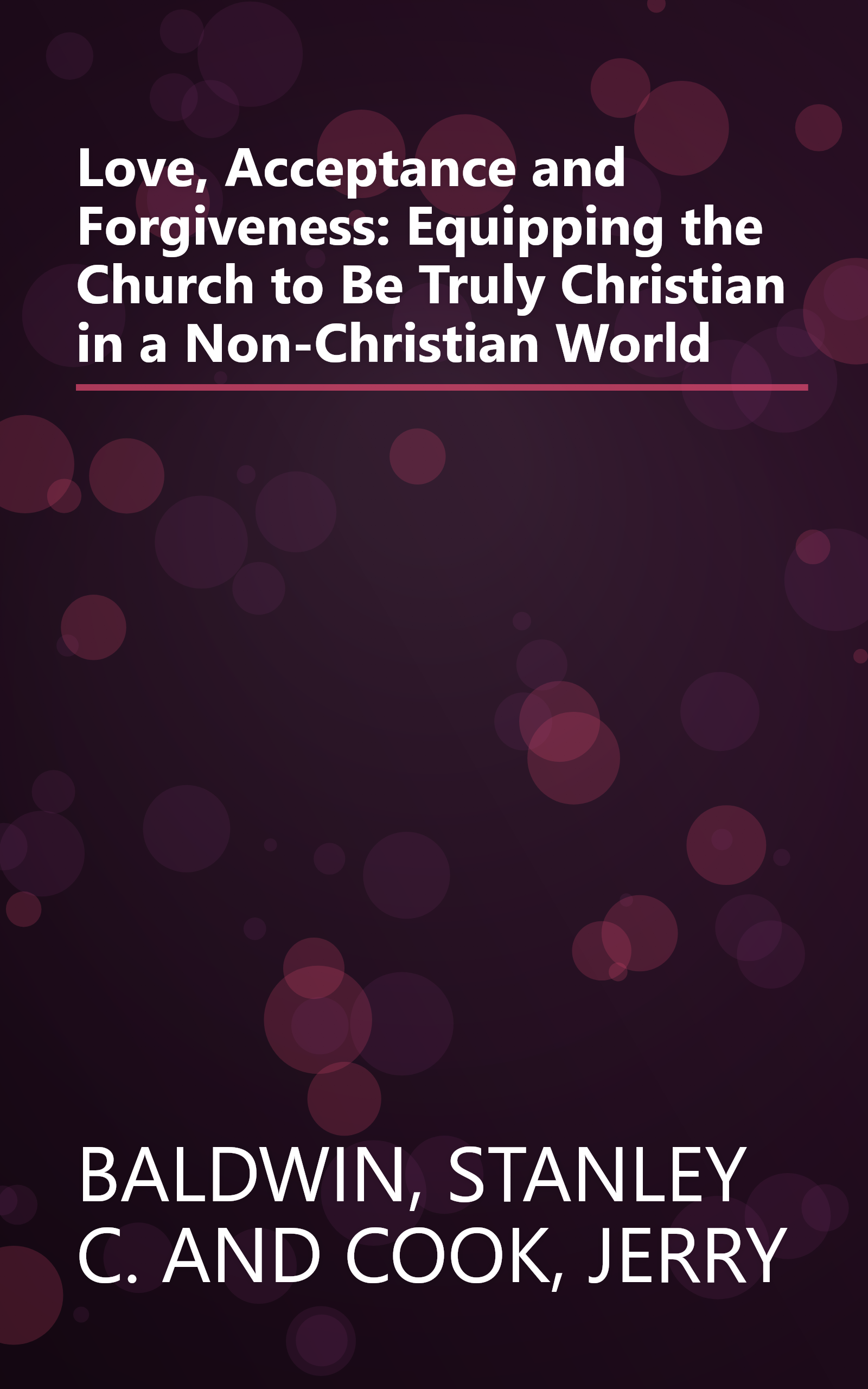 Love, Acceptance and Forgiveness: Equipping the Church to Be Truly Christian in a Non-Christian World book cover
