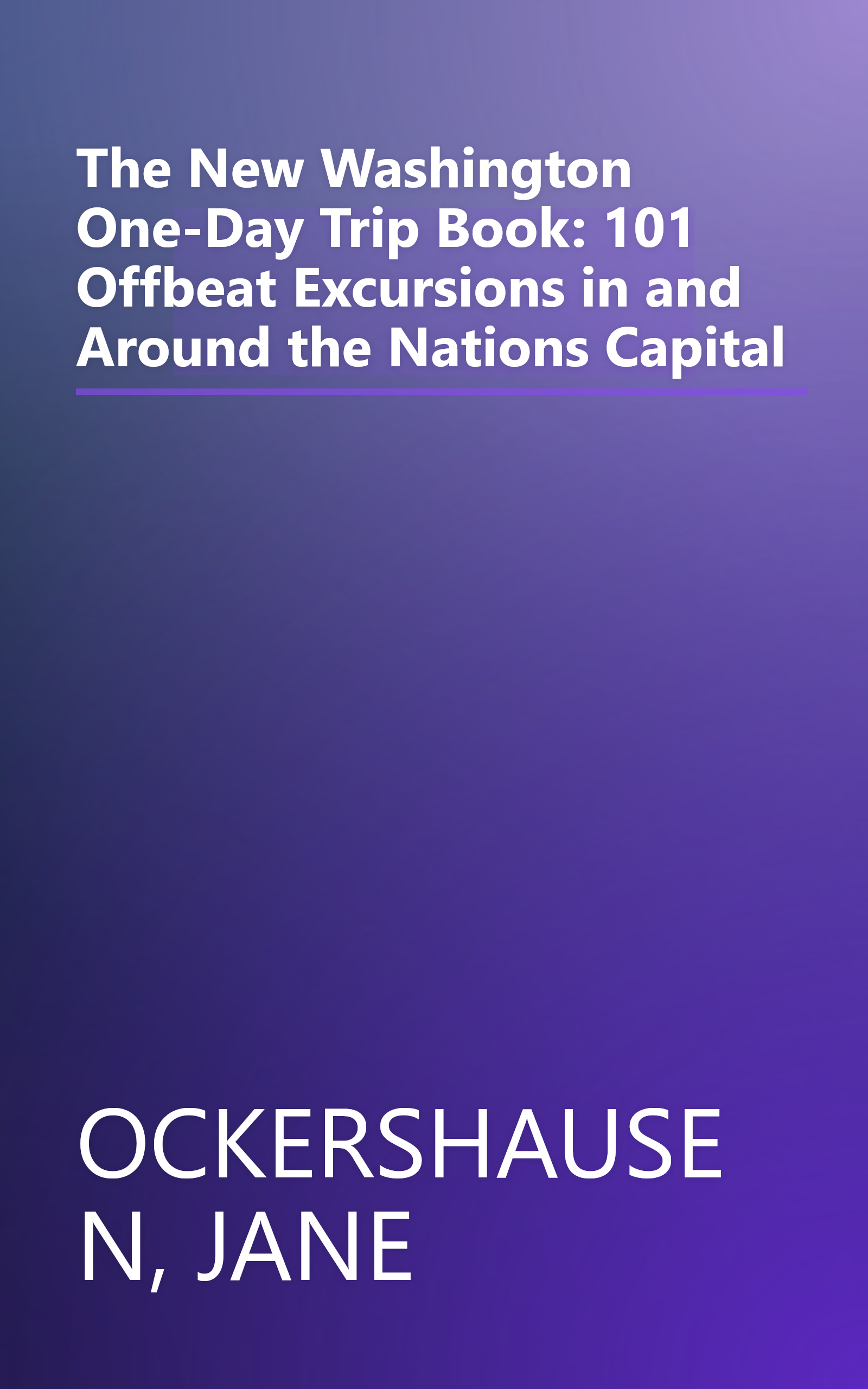 The New Washington One-Day Trip Book: 101 Offbeat Excursions in and Around the Nations Capital book cover