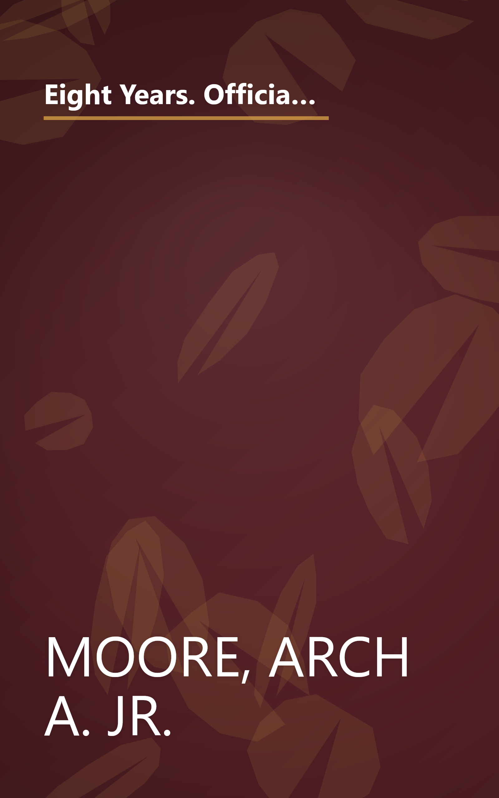 Eight Years. Official Statements and Papers. The Honorable Arch A. Moore, Jr. Governor of West Virginia. 1969-1977. Volume 1 book cover