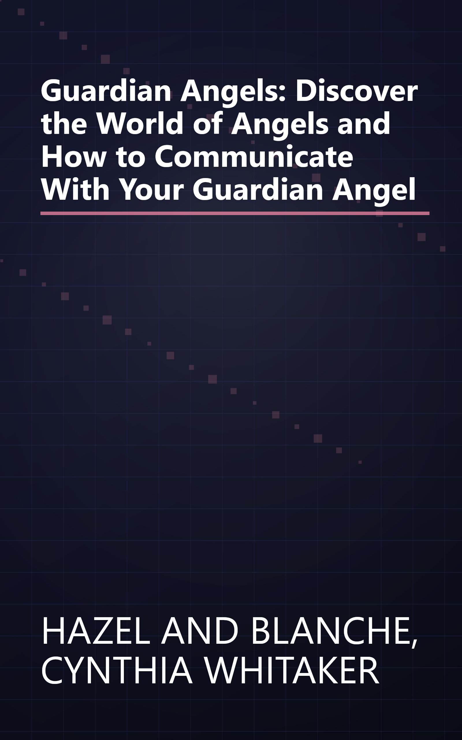 Guardian Angels: Discover the World of Angels and How to Communicate With Your Guardian Angel book cover