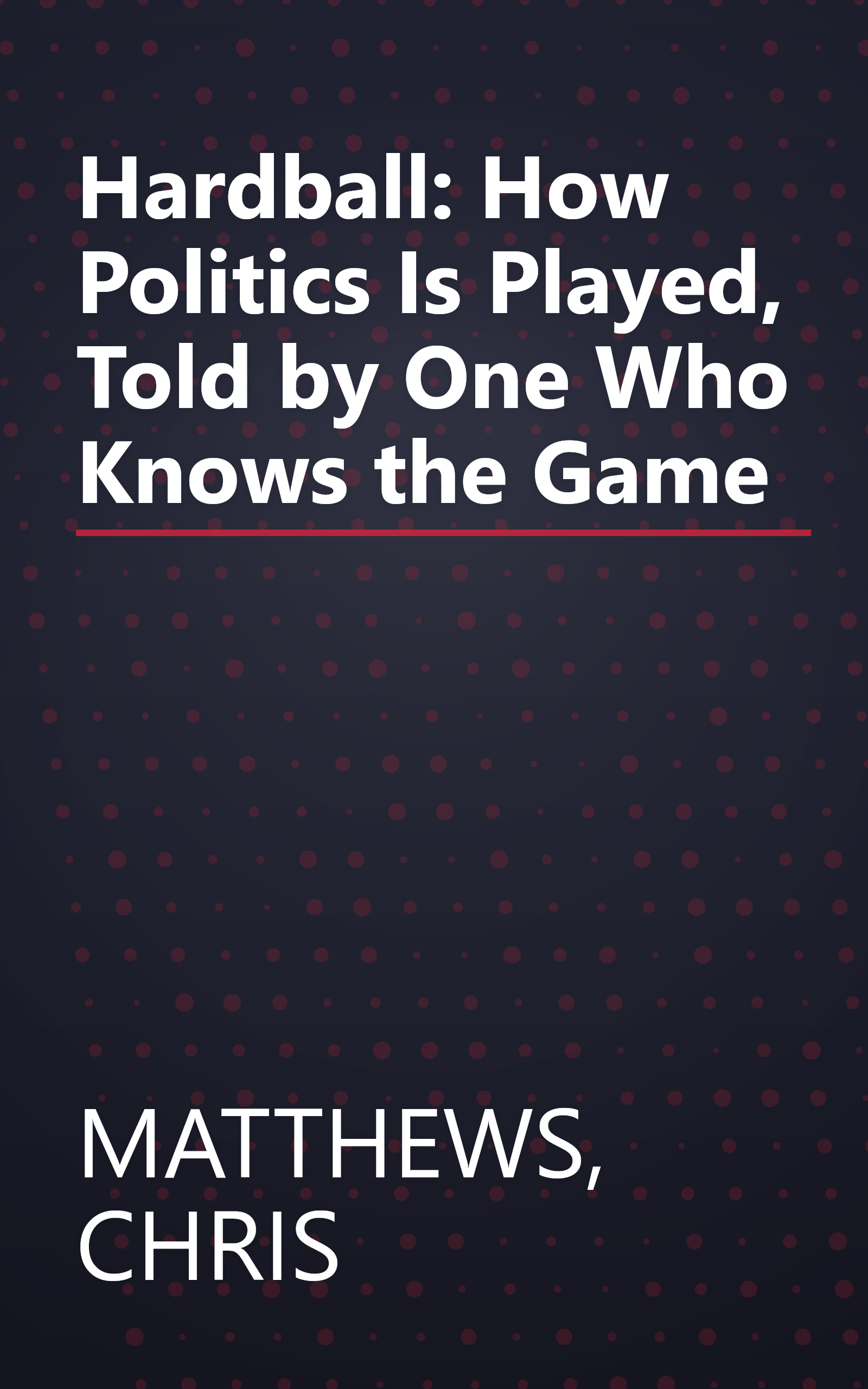Hardball: How Politics Is Played, Told by One Who Knows the Game book cover