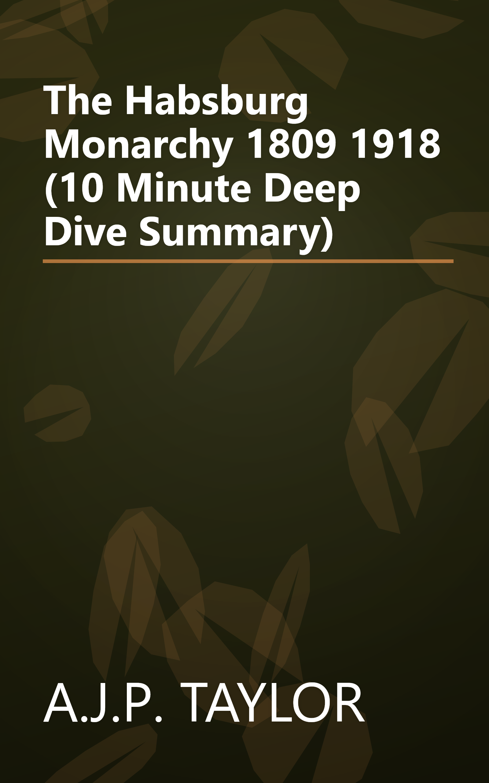 The Habsburg Monarchy 1809 1918 (10 Minute   Deep Dive Summary) book cover