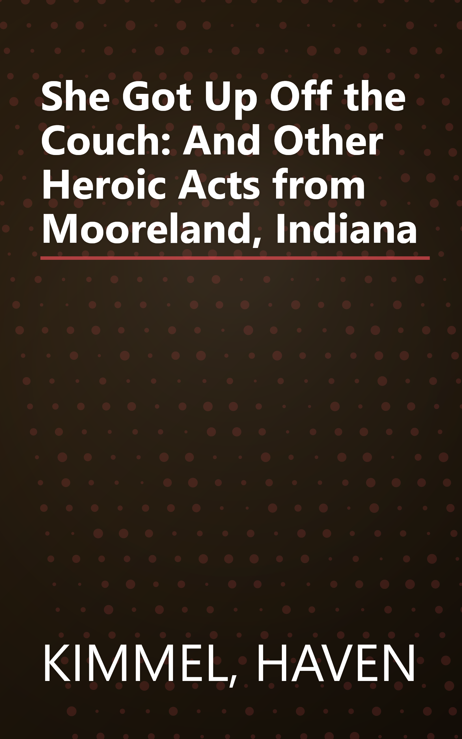She Got Up Off the Couch: And Other Heroic Acts from Mooreland, Indiana book cover