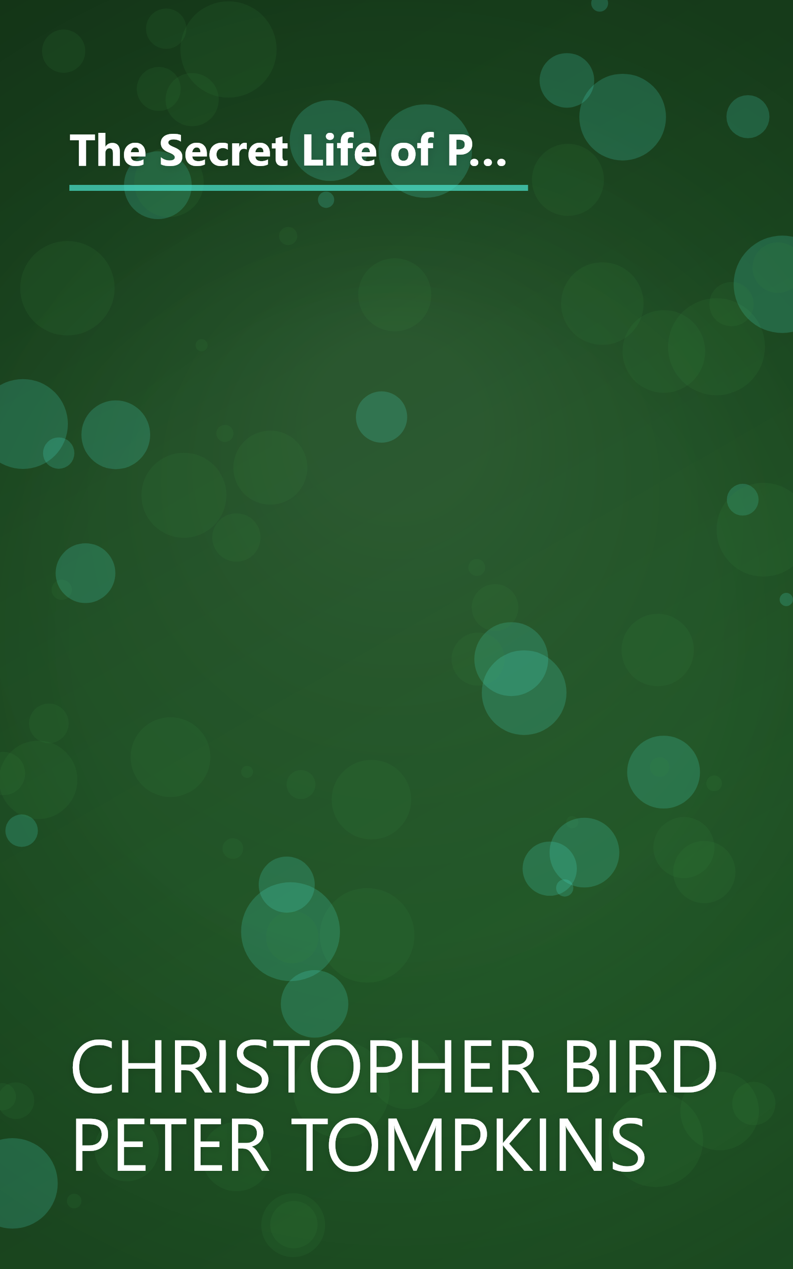 The Secret Life of Plants: A Fascinating Account of the Physical, Emotional and Spiritual Relations Between Plants and Man book cover