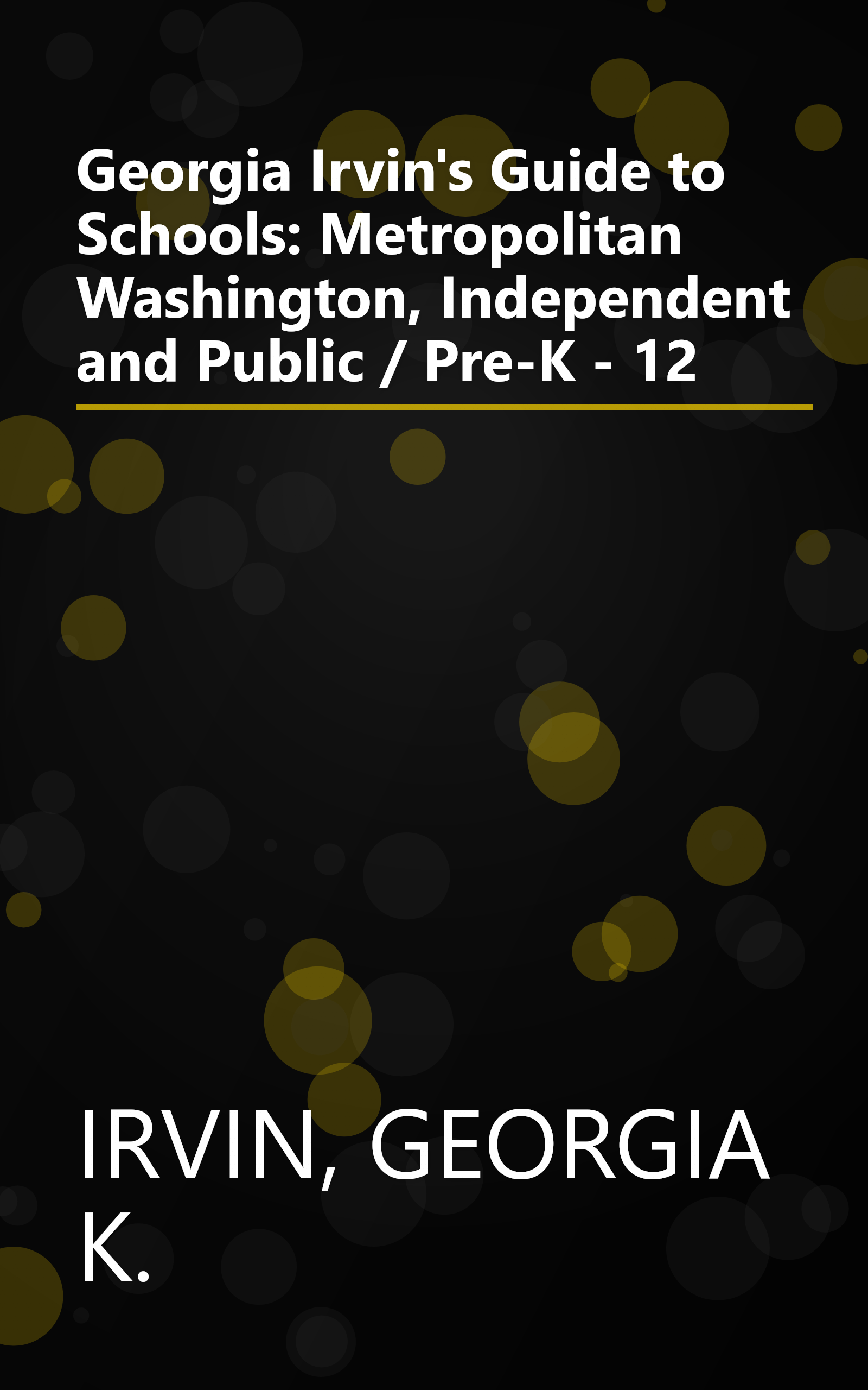 Georgia Irvin's Guide to Schools: Metropolitan Washington, Independent and Public / Pre-K - 12 book cover