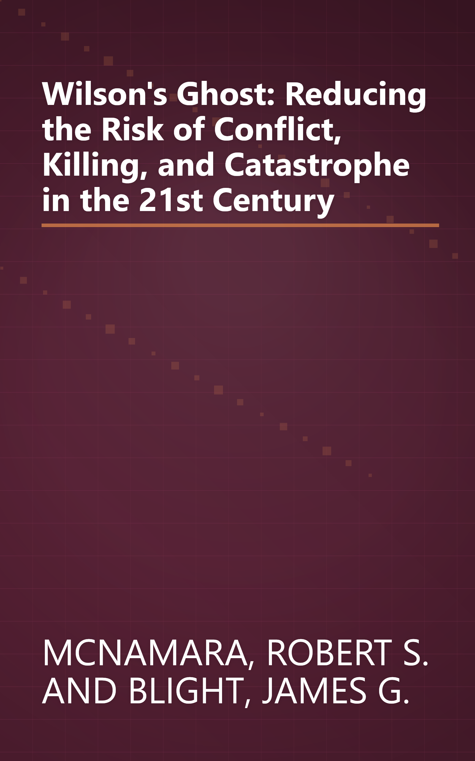 Wilson's Ghost: Reducing the Risk of Conflict, Killing, and Catastrophe in the 21st Century book cover