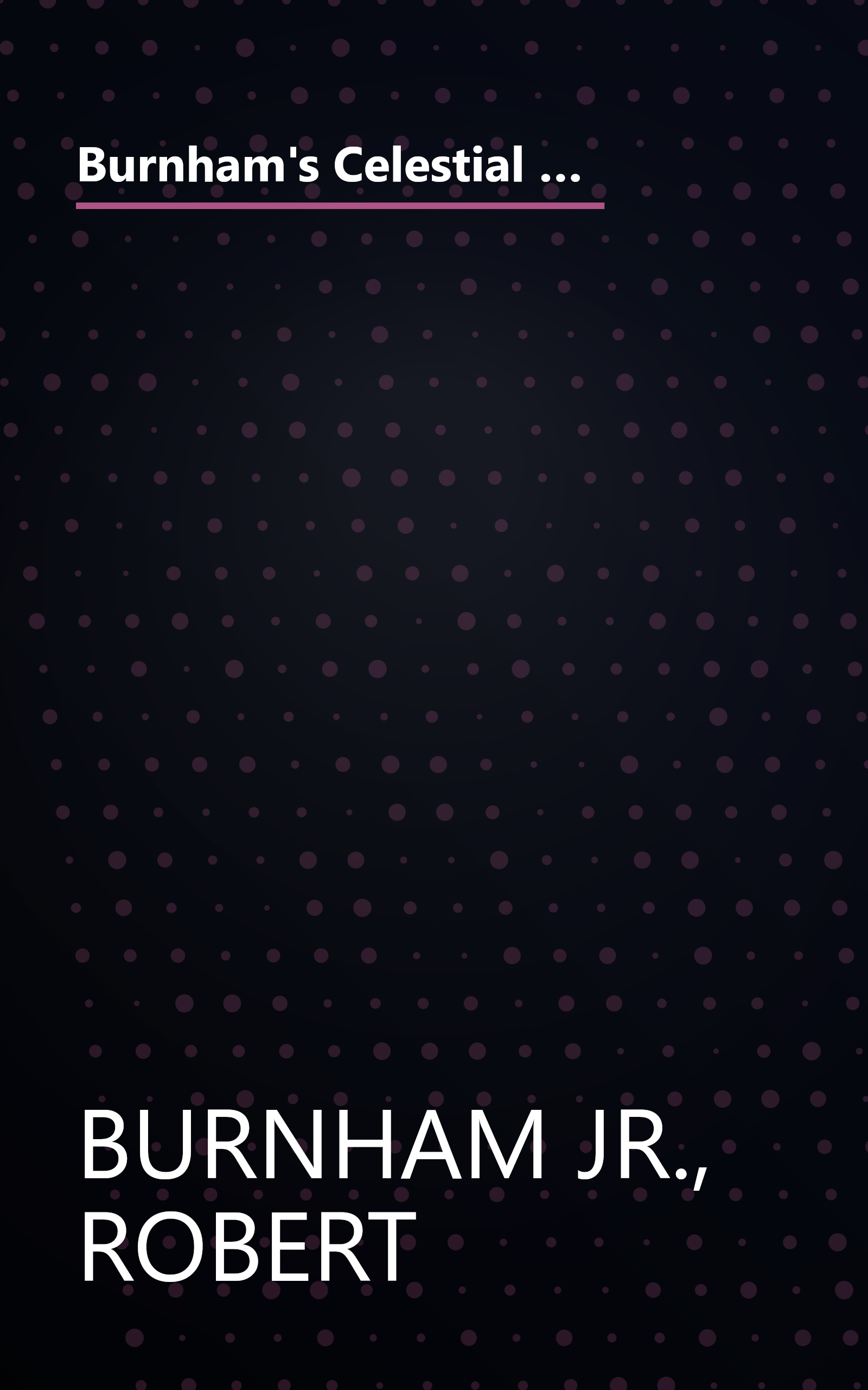 Burnham's Celestial Handbook -- An Observer's Guide to the Universe Beyond the Solar System, Volume 2, Chamaeleon through Orion, Revised and Enlarged Edition book cover