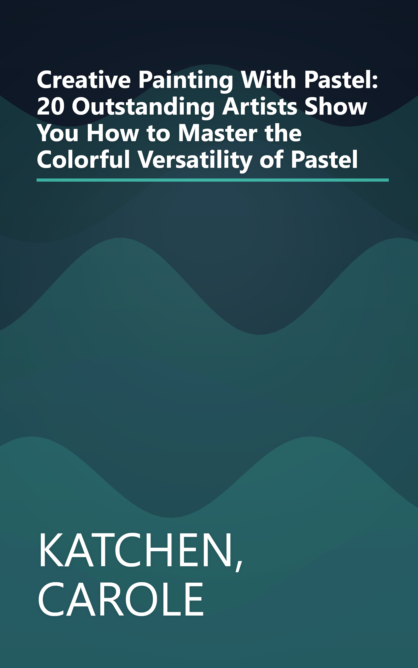 Creative Painting With Pastel: 20 Outstanding Artists Show You How to Master the Colorful Versatility of Pastel book cover