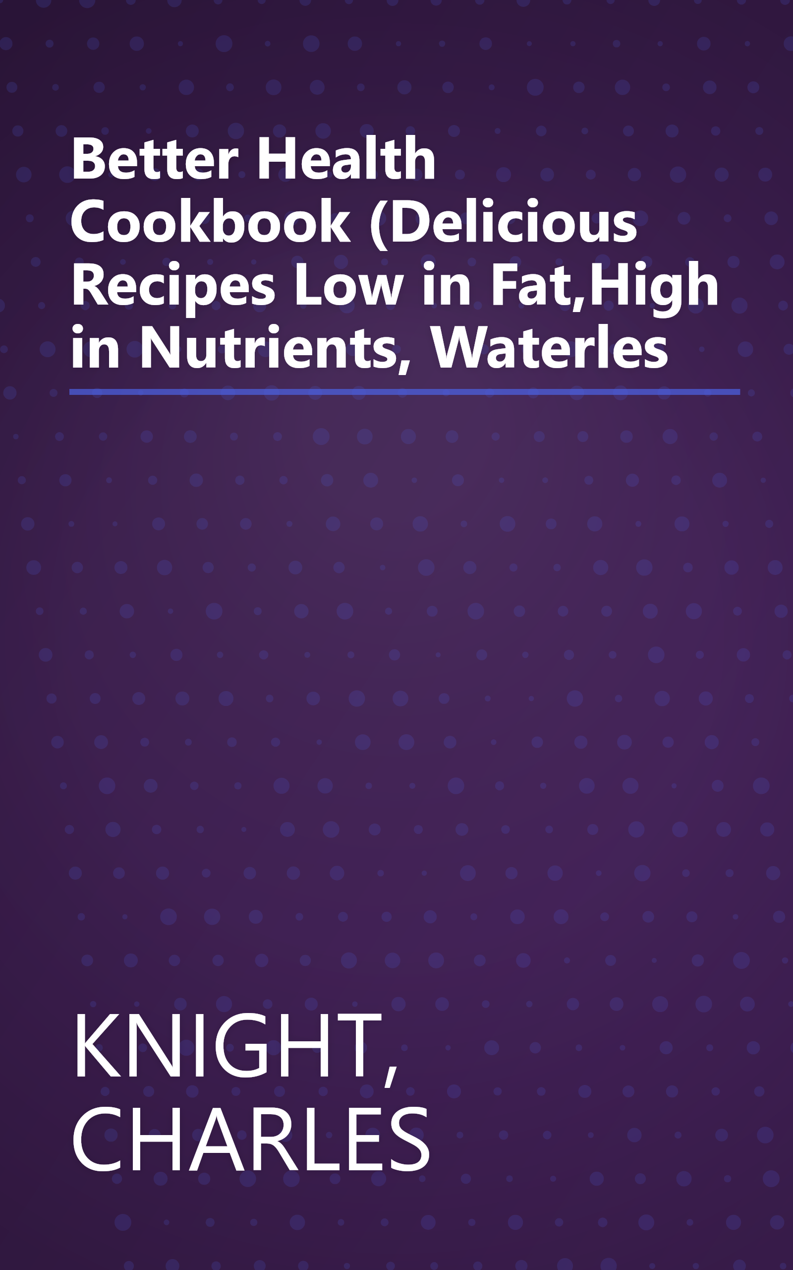 Better Health Cookbook (Delicious Recipes Low in Fat,High in Nutrients, Waterles book cover
