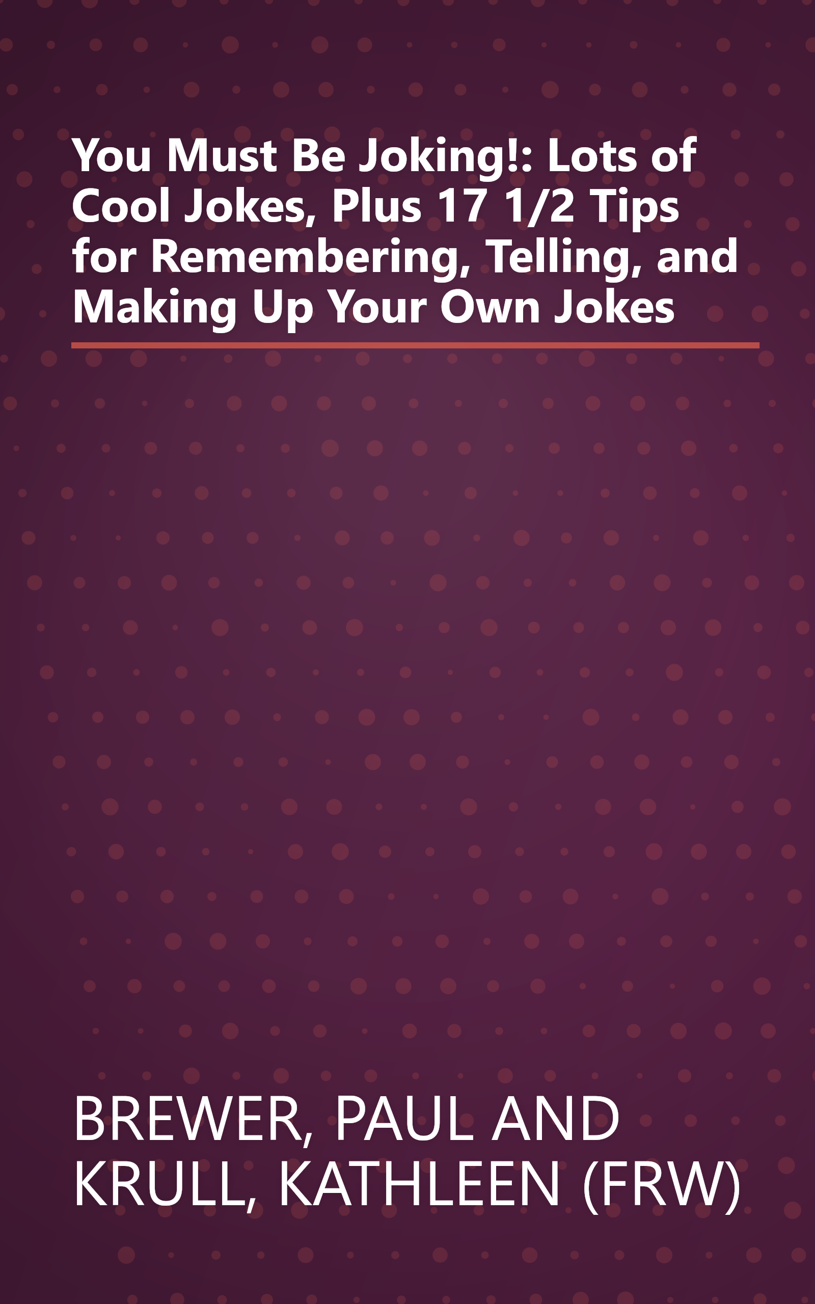 You Must Be Joking!: Lots of Cool Jokes, Plus 17 1/2 Tips for Remembering, Telling, and Making Up Your Own Jokes book cover