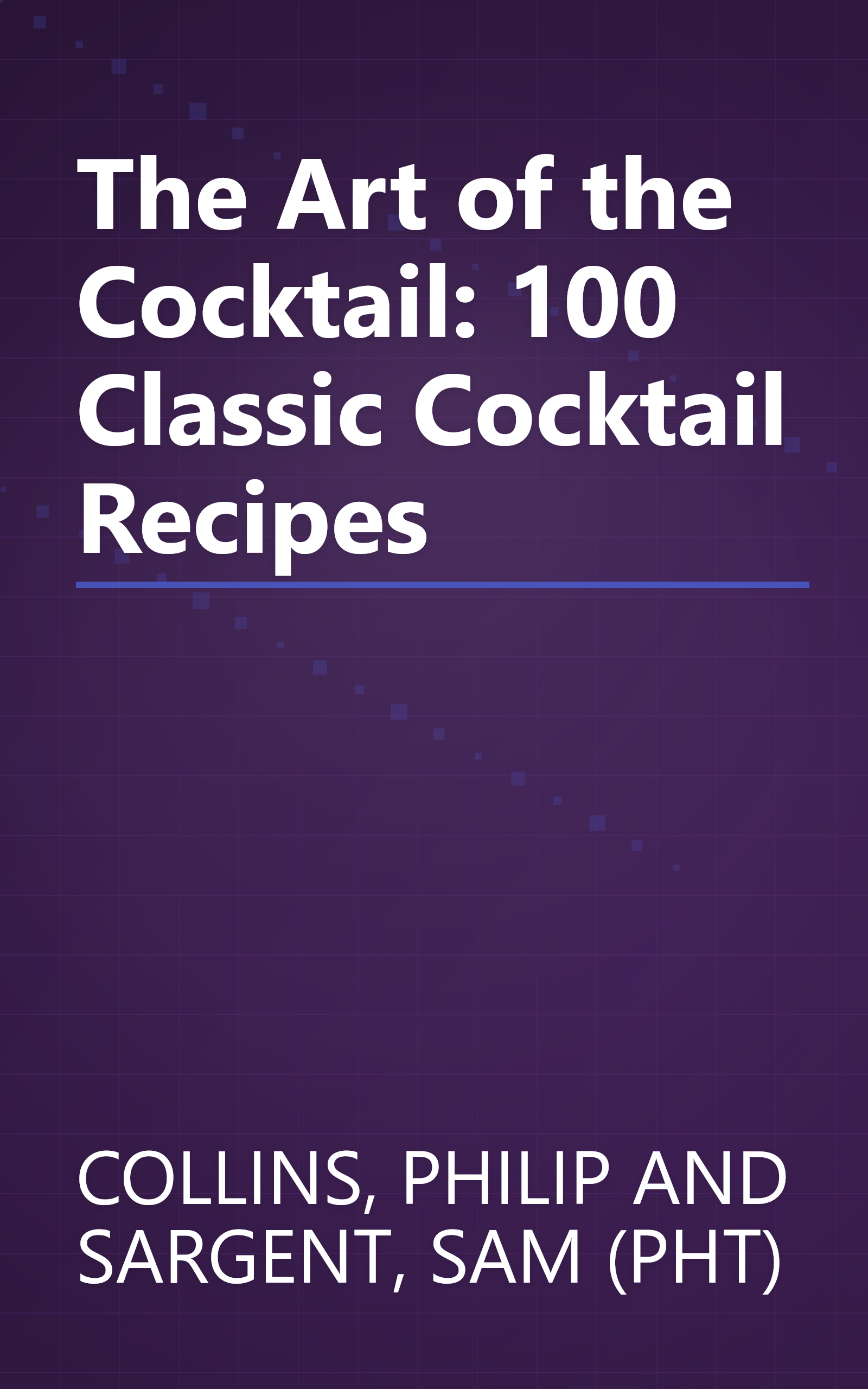 The Art of the Cocktail: 100 Classic Cocktail Recipes book cover