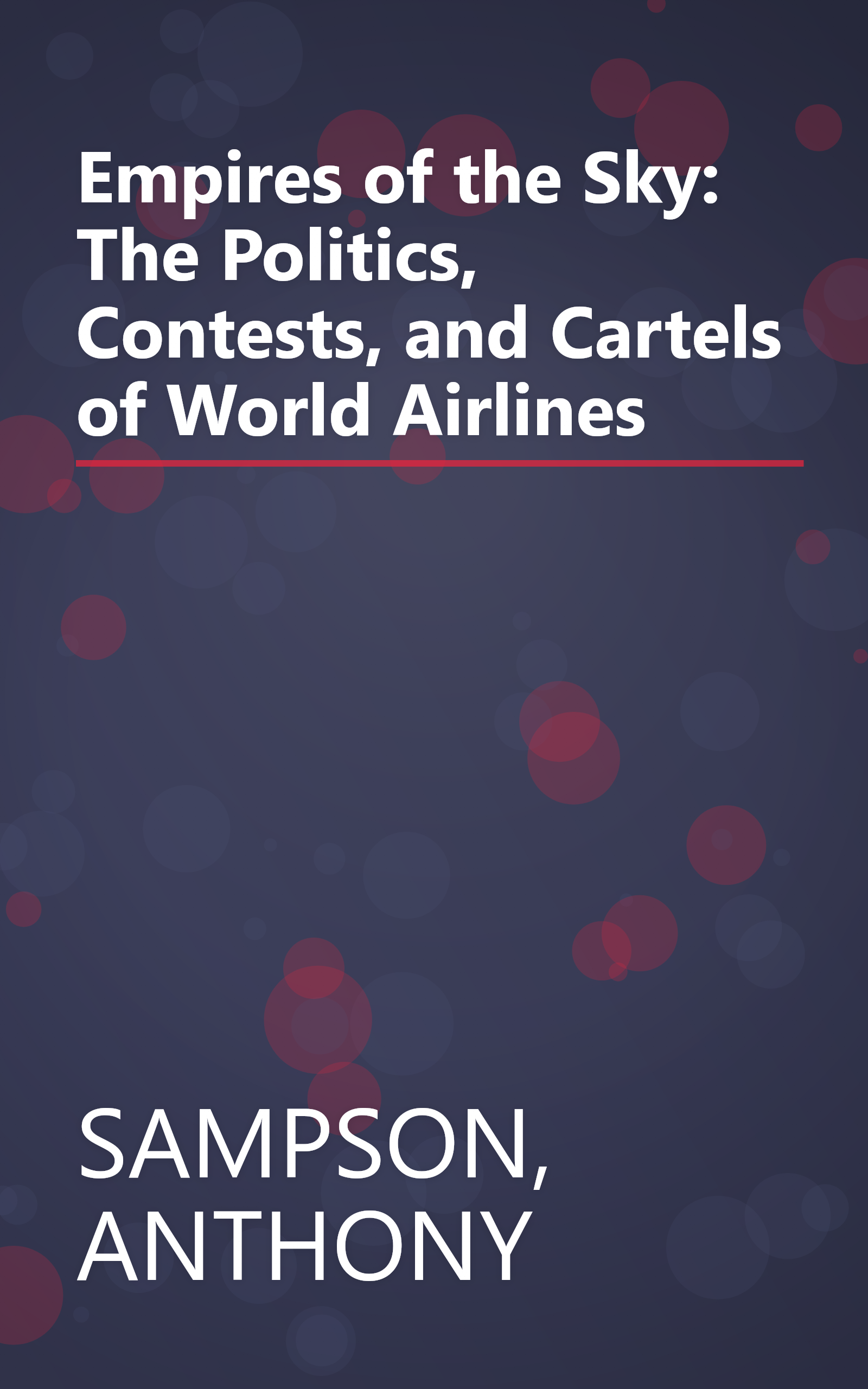 Empires of the Sky: The Politics, Contests, and Cartels of World Airlines book cover