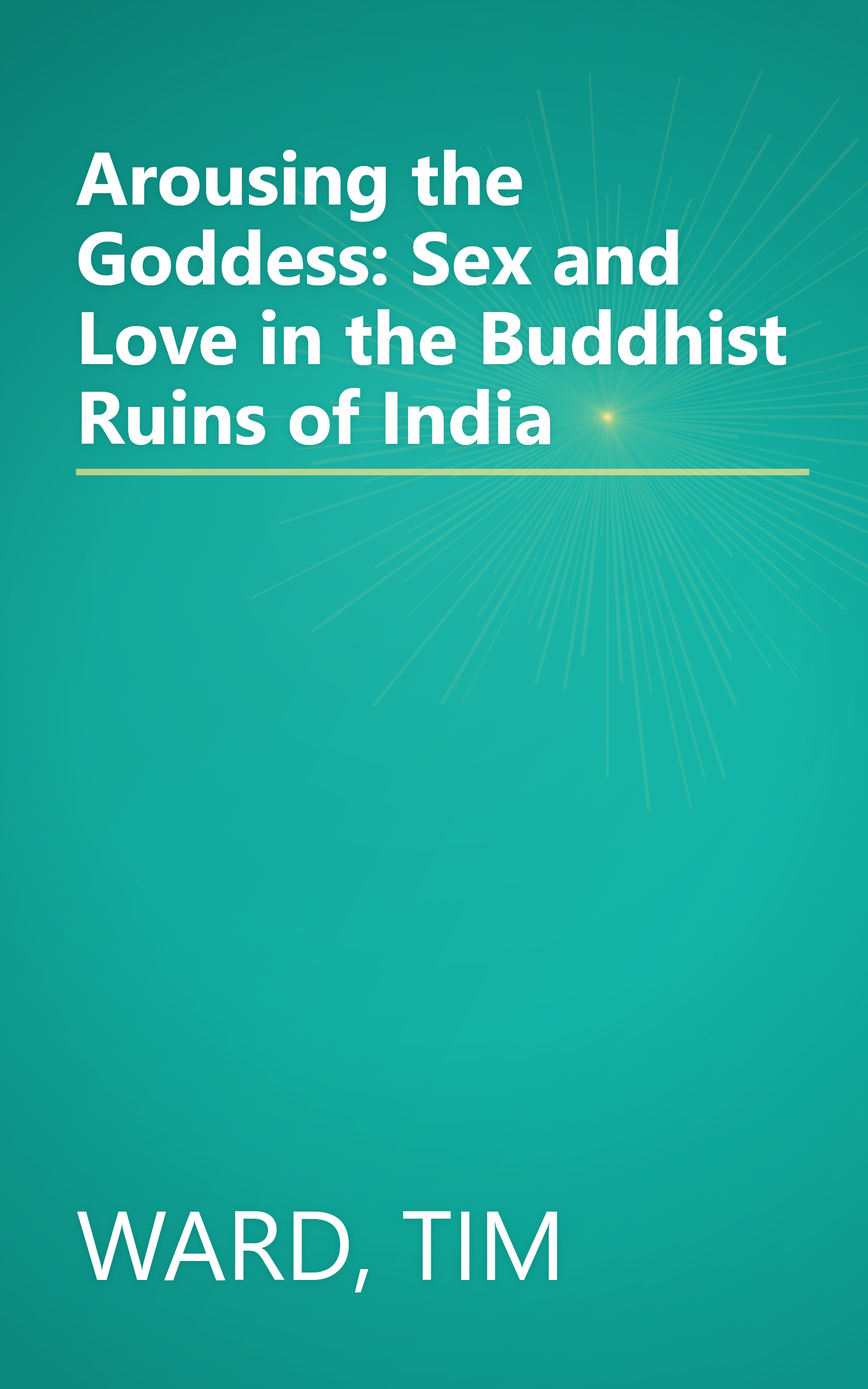 Arousing the Goddess: Sex and Love in the Buddhist Ruins of India book cover