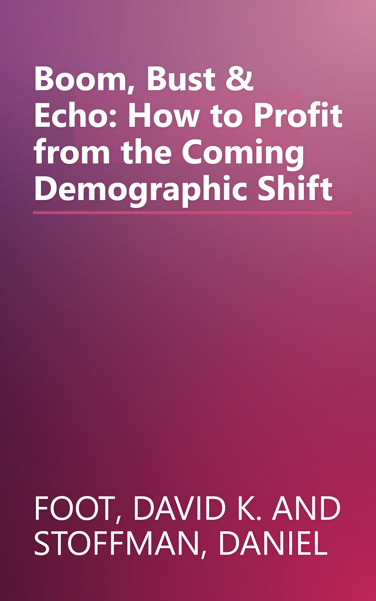 Boom, Bust & Echo: How to Profit from the Coming Demographic Shift book cover
