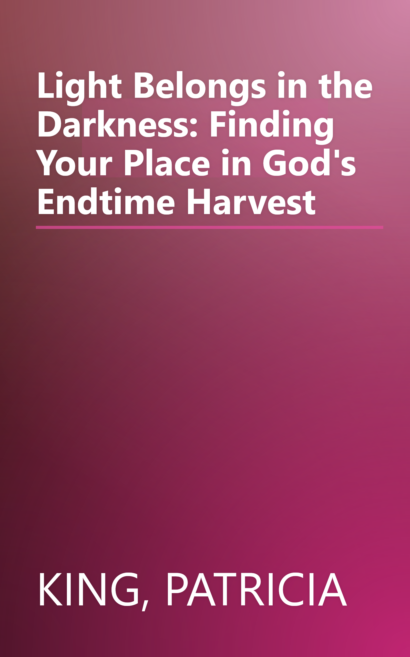 Light Belongs in the Darkness: Finding Your Place in God's Endtime Harvest book cover